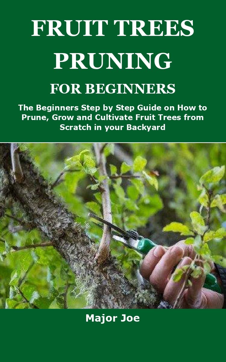 FRUIT TREES PRUNING FOR BEGINNERS : The Beginners Step by Step Guide on How to Prune, Grow and ...