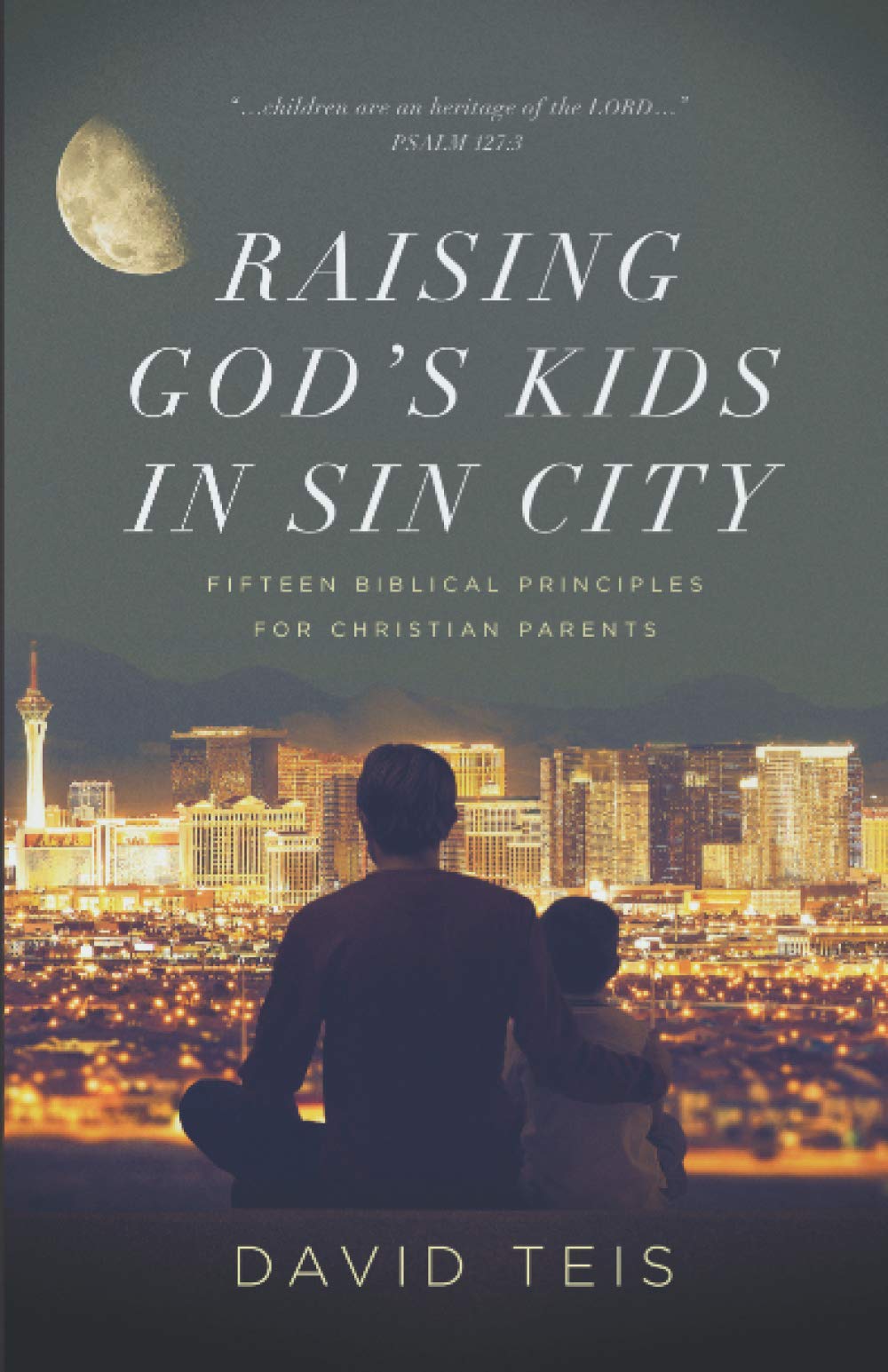 Raising God's Kids in Sin City: Fifteen Biblical Principles for ...
