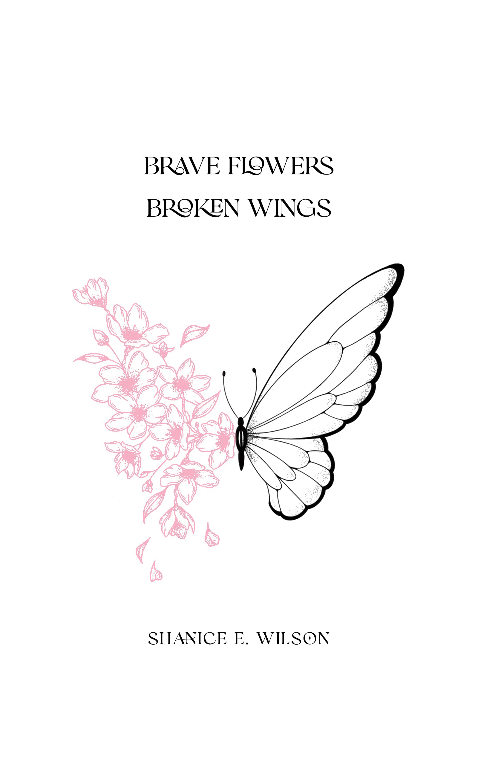 Brave Flowers & Broken Wings by Shanice E. Wilson | Goodreads