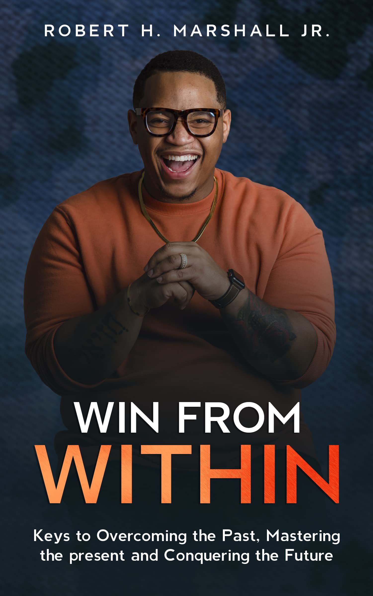 Win From Within : Keys to Overcoming the Past, Mastering the present ...