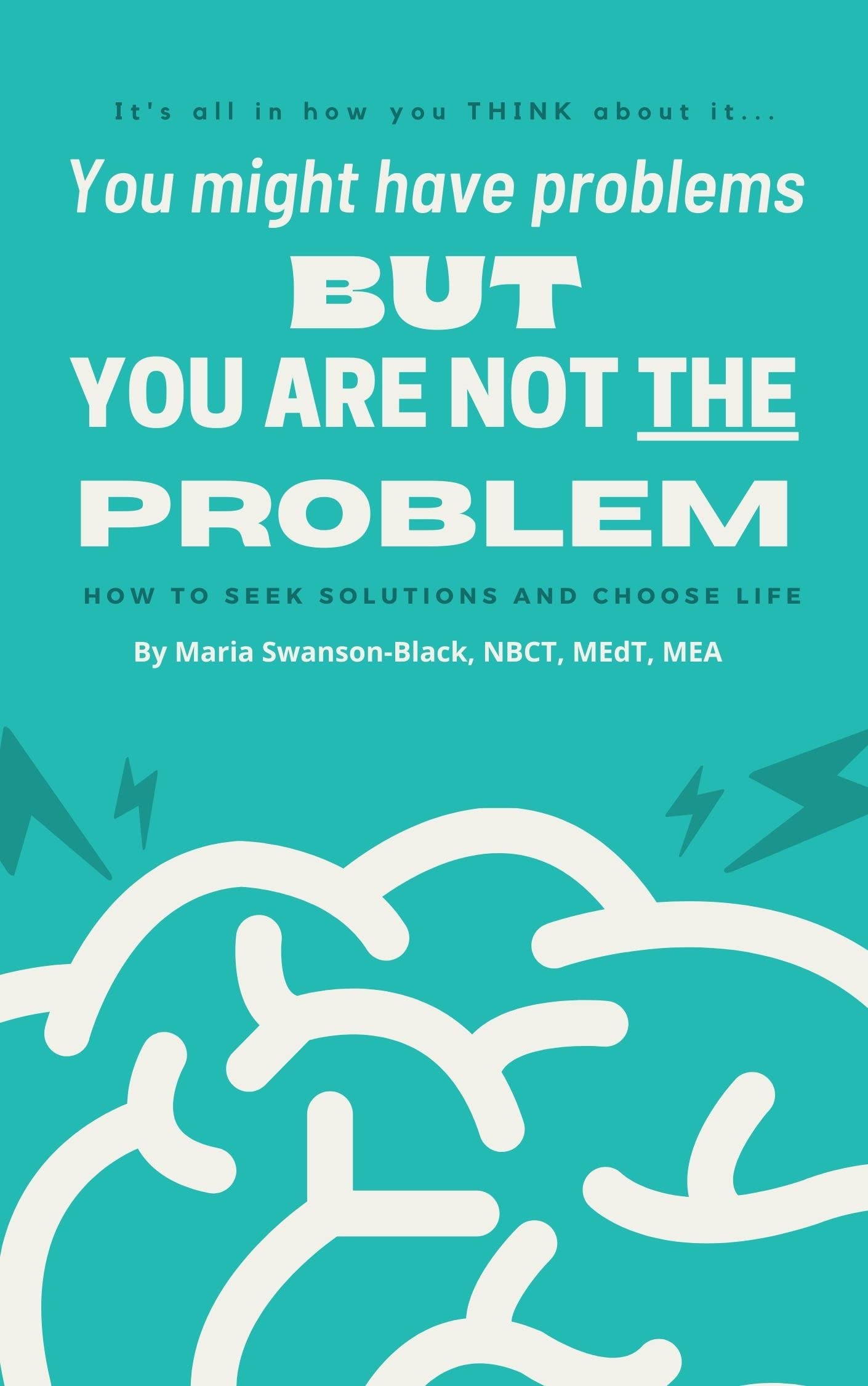 You might have problems, but YOU ARE NOT THE PROBLEM!: It's all in how ...
