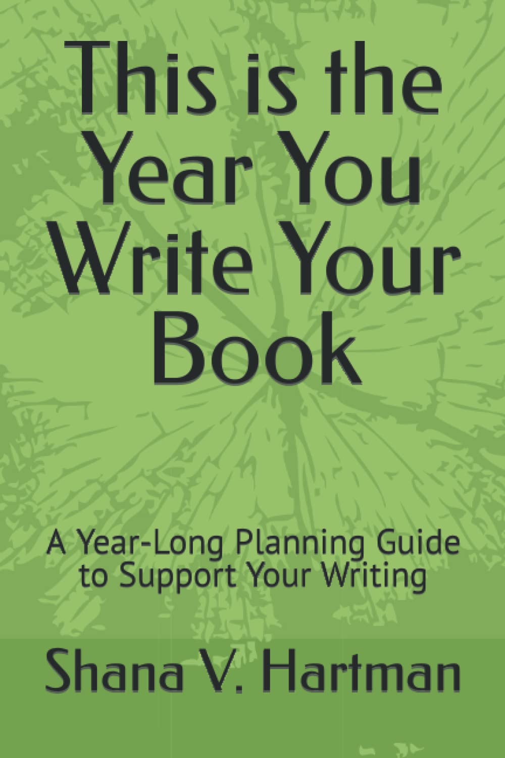 This is the Year You Write Your Book: A Year-Long Planning Guide to ...