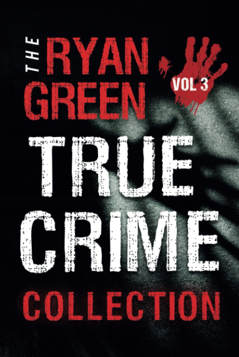 The Ryan Green True Crime Collection: Volume 3 by Ryan Green | Goodreads