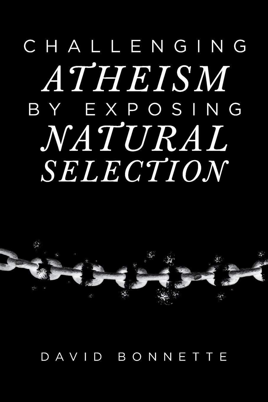Challenging Atheism by Exposing Natural Selection by David Bonnette ...