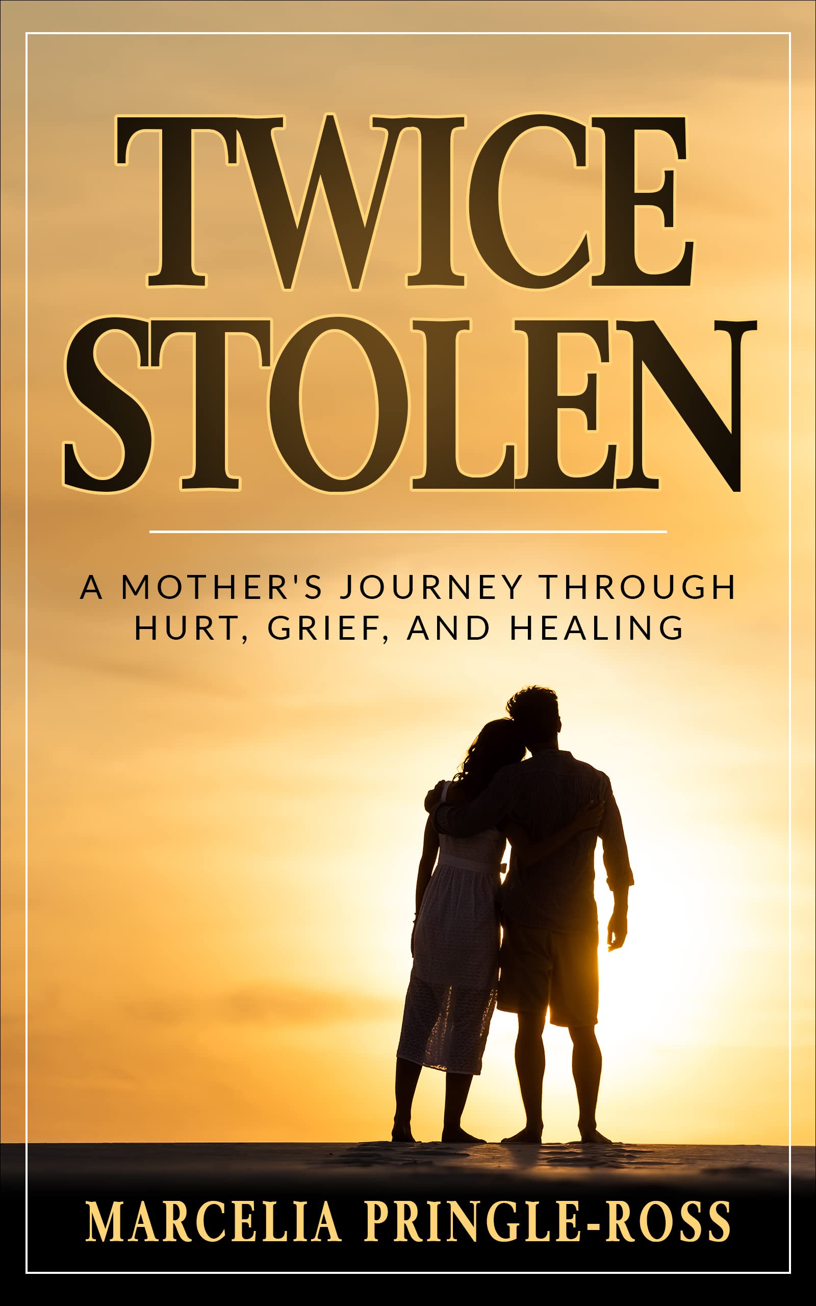 TWICE STOLEN: A MOTHER'S JOURNEY THROUGH HURT, GRIEF, AND HEALING by ...