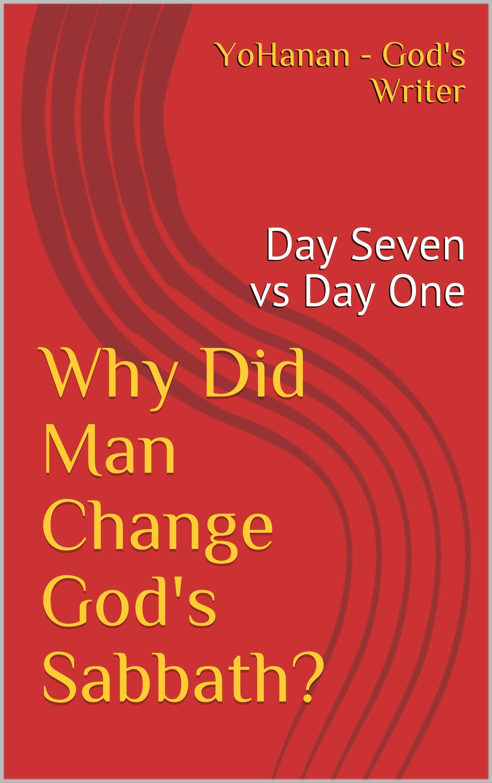 Why Did Man Change God s Sabbath Day Seven Vs Day One By YoHanan