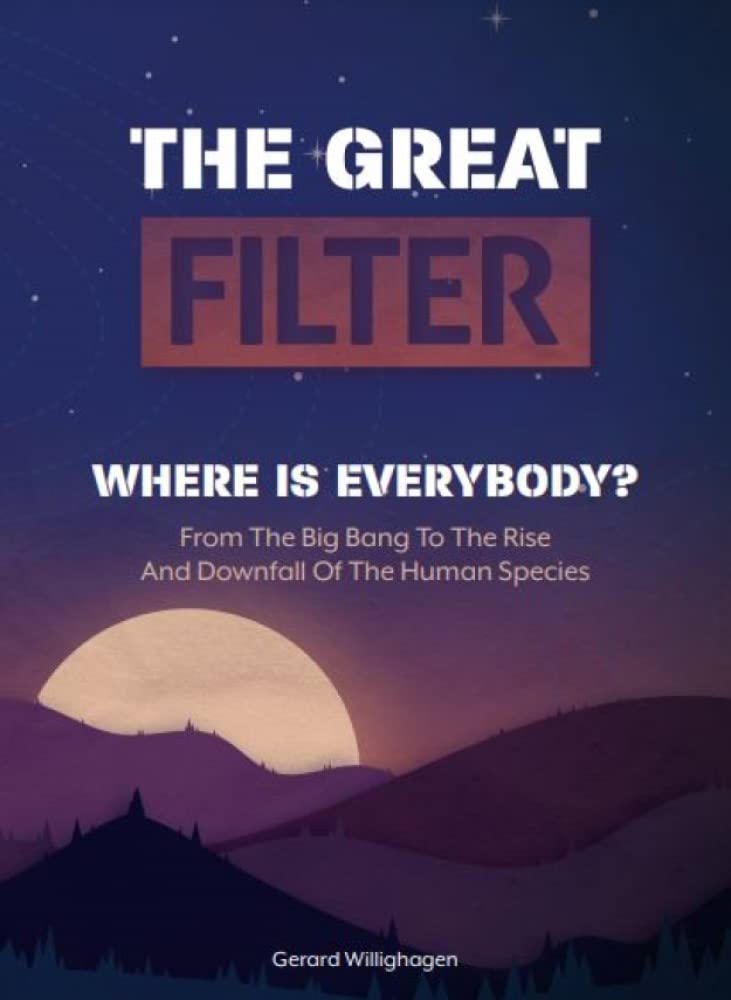 THE GREAT FILTER: FROM THE BIG BANG TO THE RISE AND DOWNFALL OF THE ...