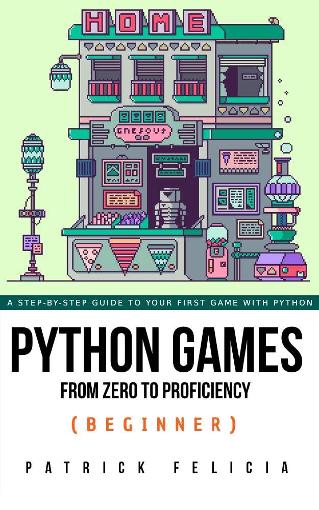 Python Games from Zero to Proficiency (Beginner): A step-by-step guide to coding your first game ...