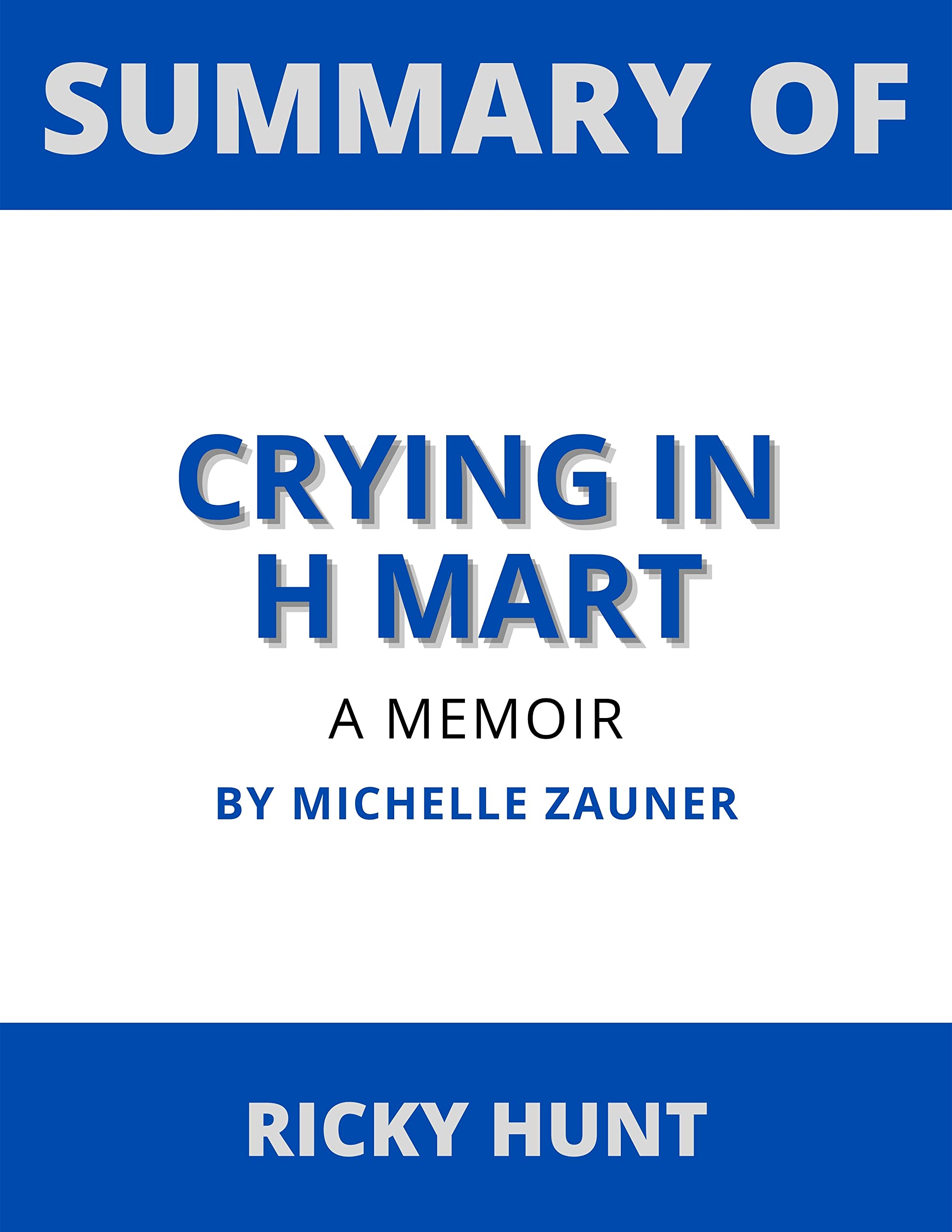 Summary of Crying in H Mart: A Memoir by Michelle Zauner by Ricky Hunt ...