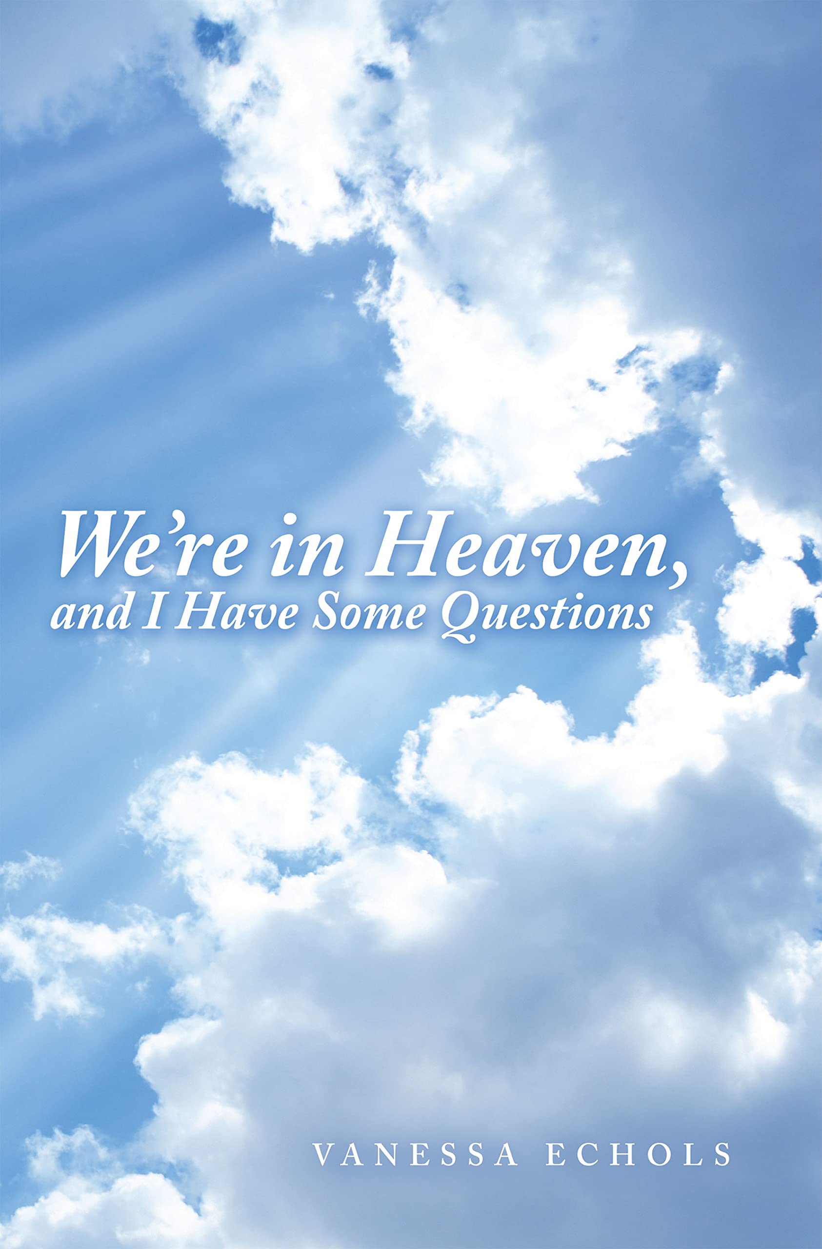 We’re in Heaven, and I Have Some Questions by Vanessa Echols | Goodreads