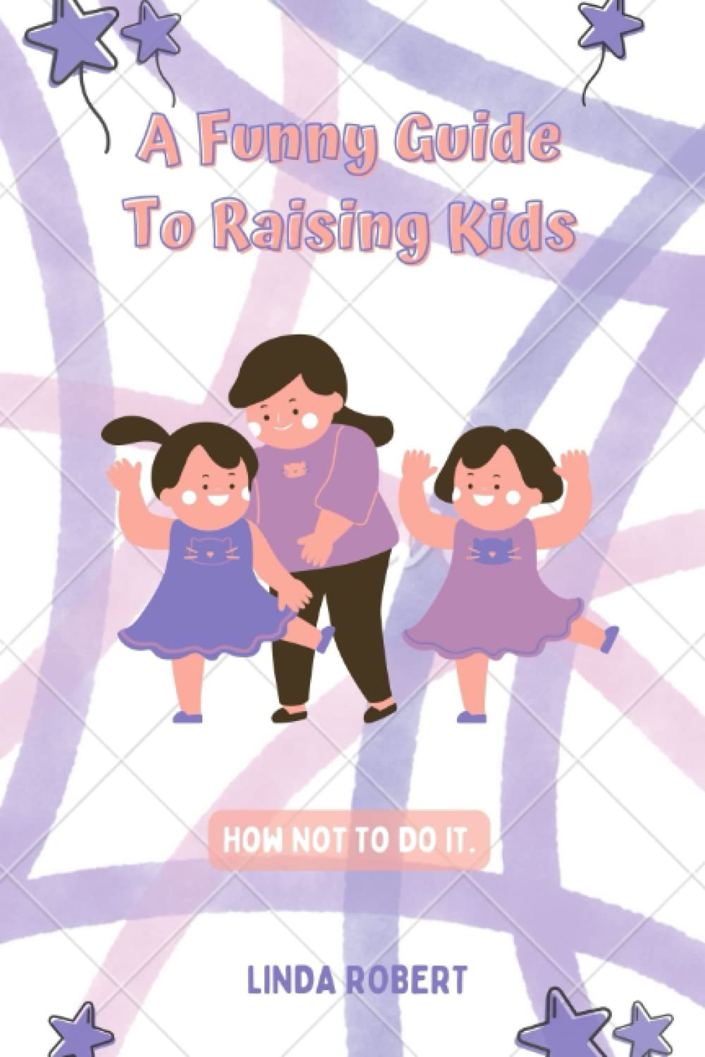 HOW TO RAISE YOUR KIDS: WAYS ON HOW TO RAISE YOUR KIDS LIVING A HAPPY ...
