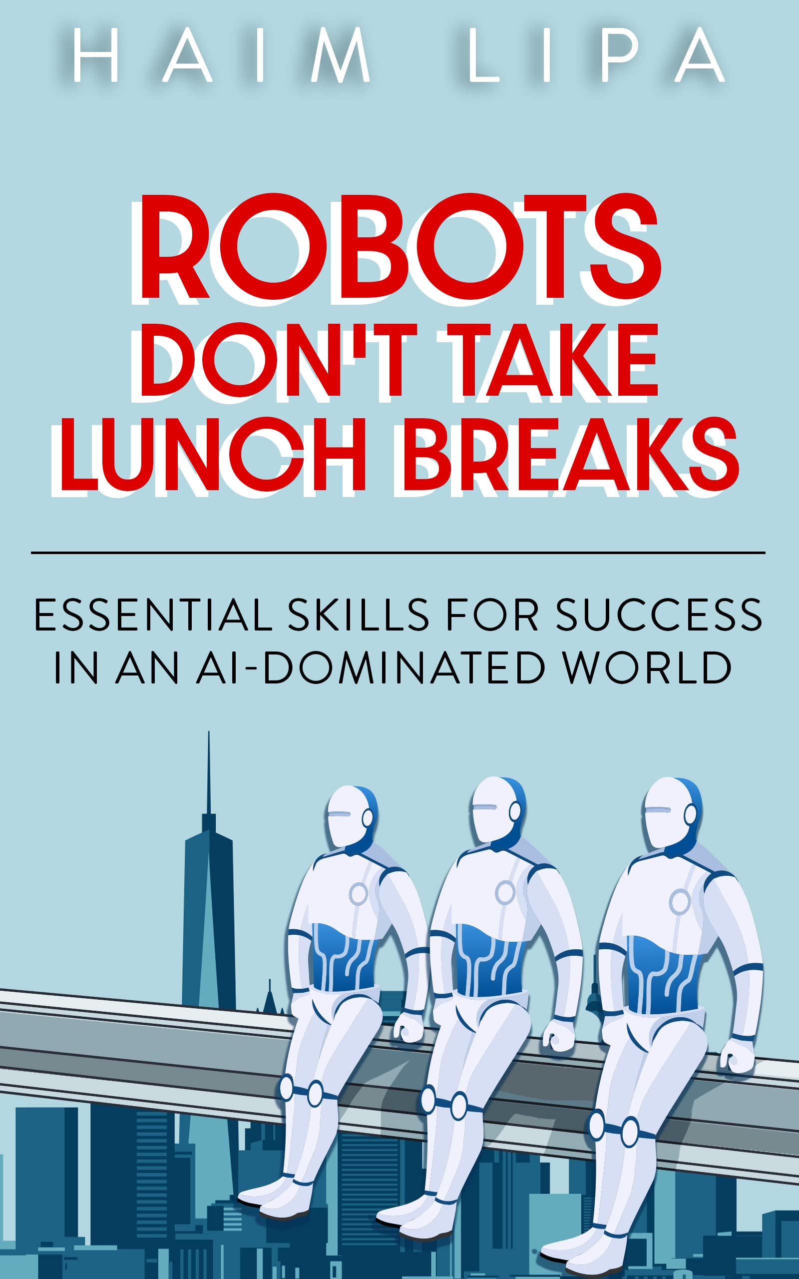 Robots Don't Take Lunch Breaks - Essential Skills for Success in an AI ...