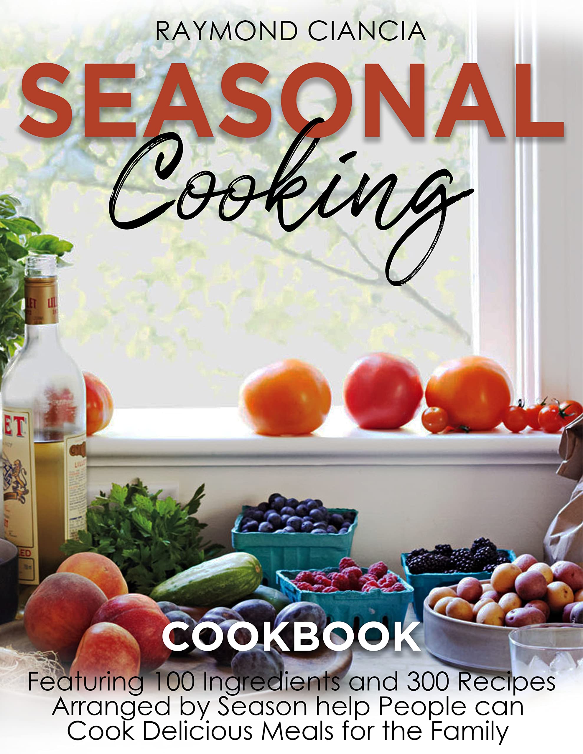 Seasonal Cooking : Featuring 100 Ingredients and 300 Recipes Arranged ...