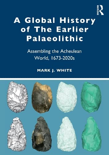 A Global History of The Earlier Palaeolithic by Mark White | Goodreads