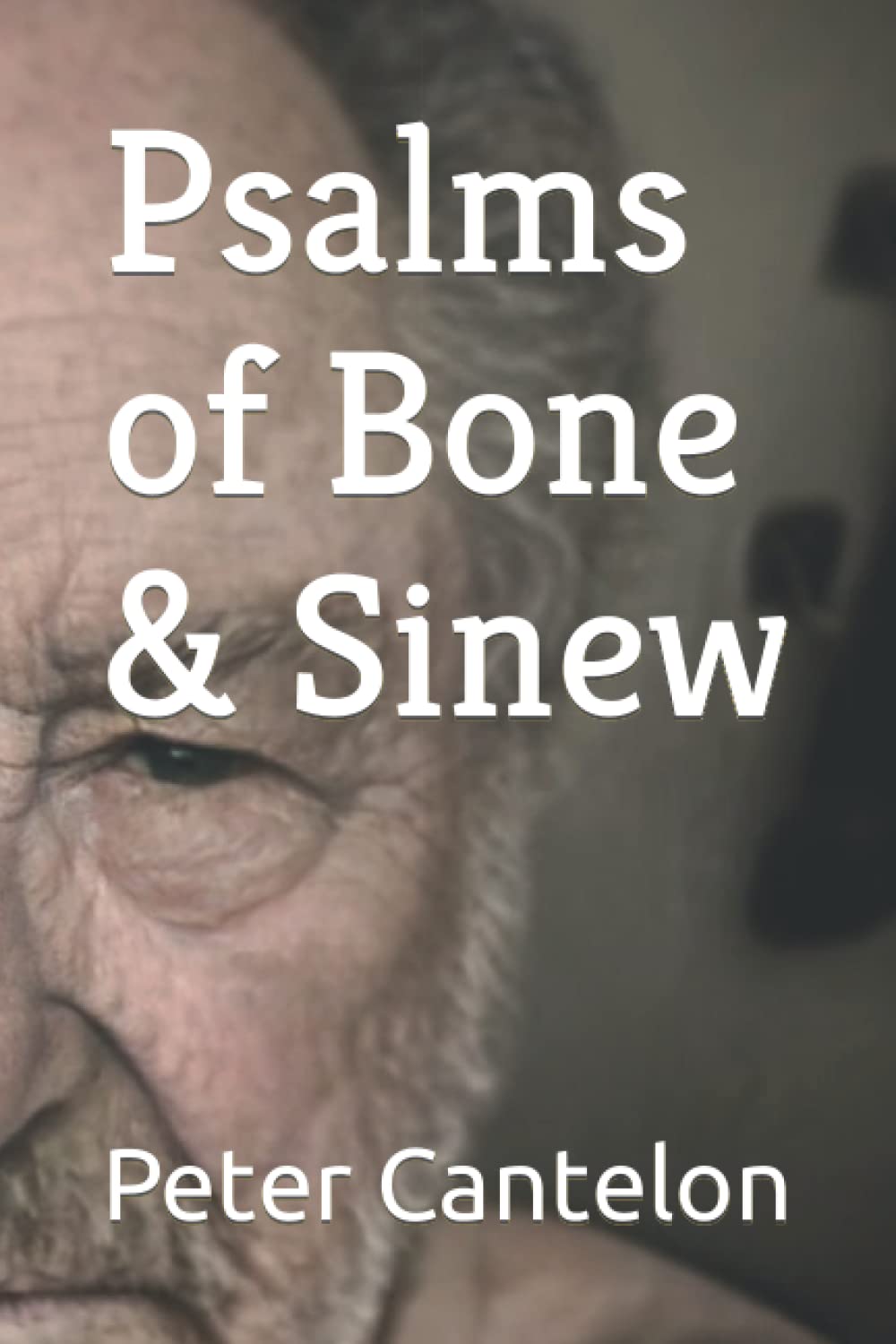 Psalms of Bone & Sinew by Mr Peter Cantelon | Goodreads