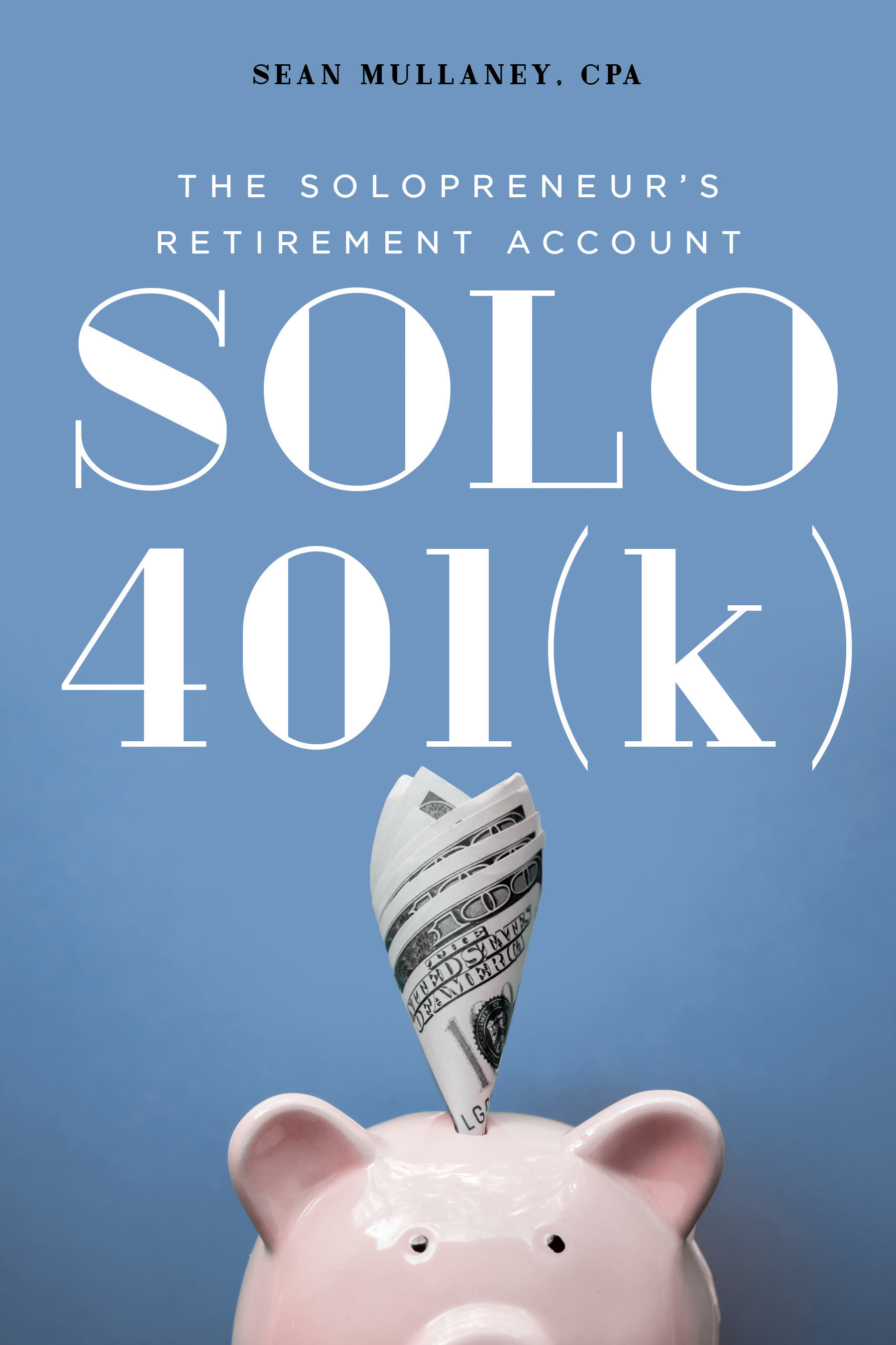 Solo 401(k): The Solopreneur’s Retirement Account by Sean Mullaney ...