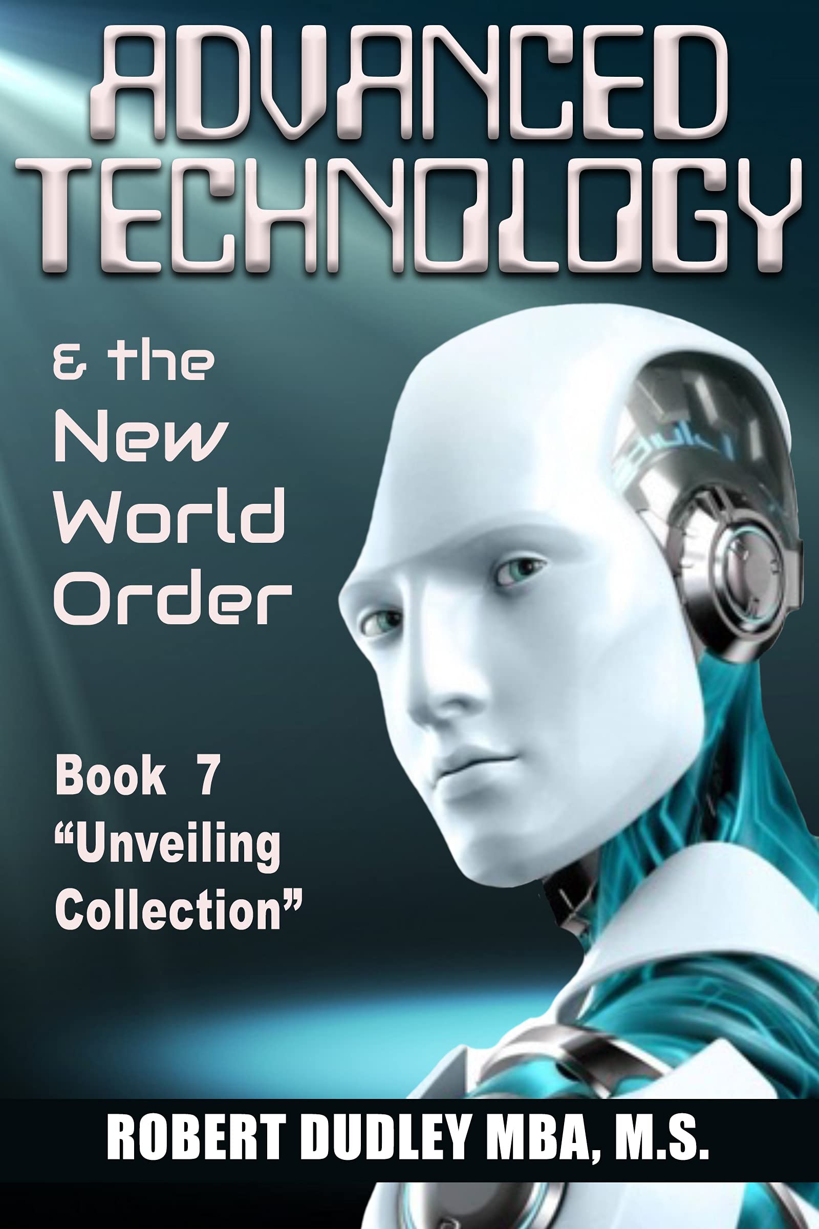 Advanced Technology and the New World Order: Book 7 in "The Unveiling Collection" by Robert ...