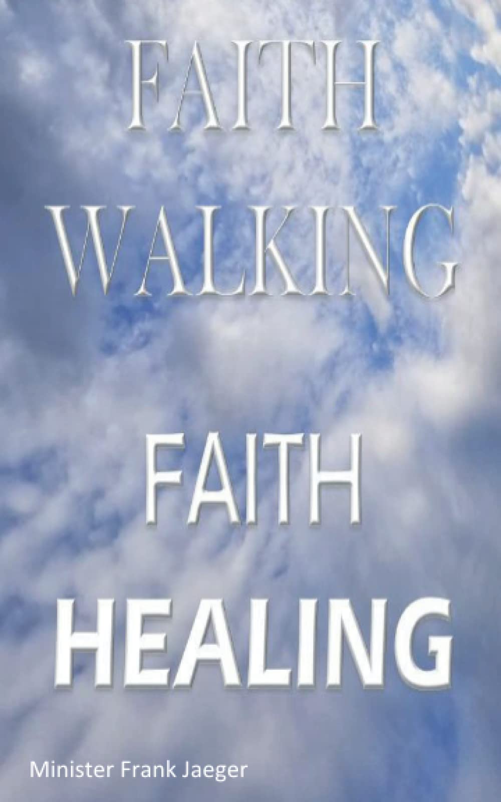 Faith Walking Faith Healing by Frank Jaeger | Goodreads