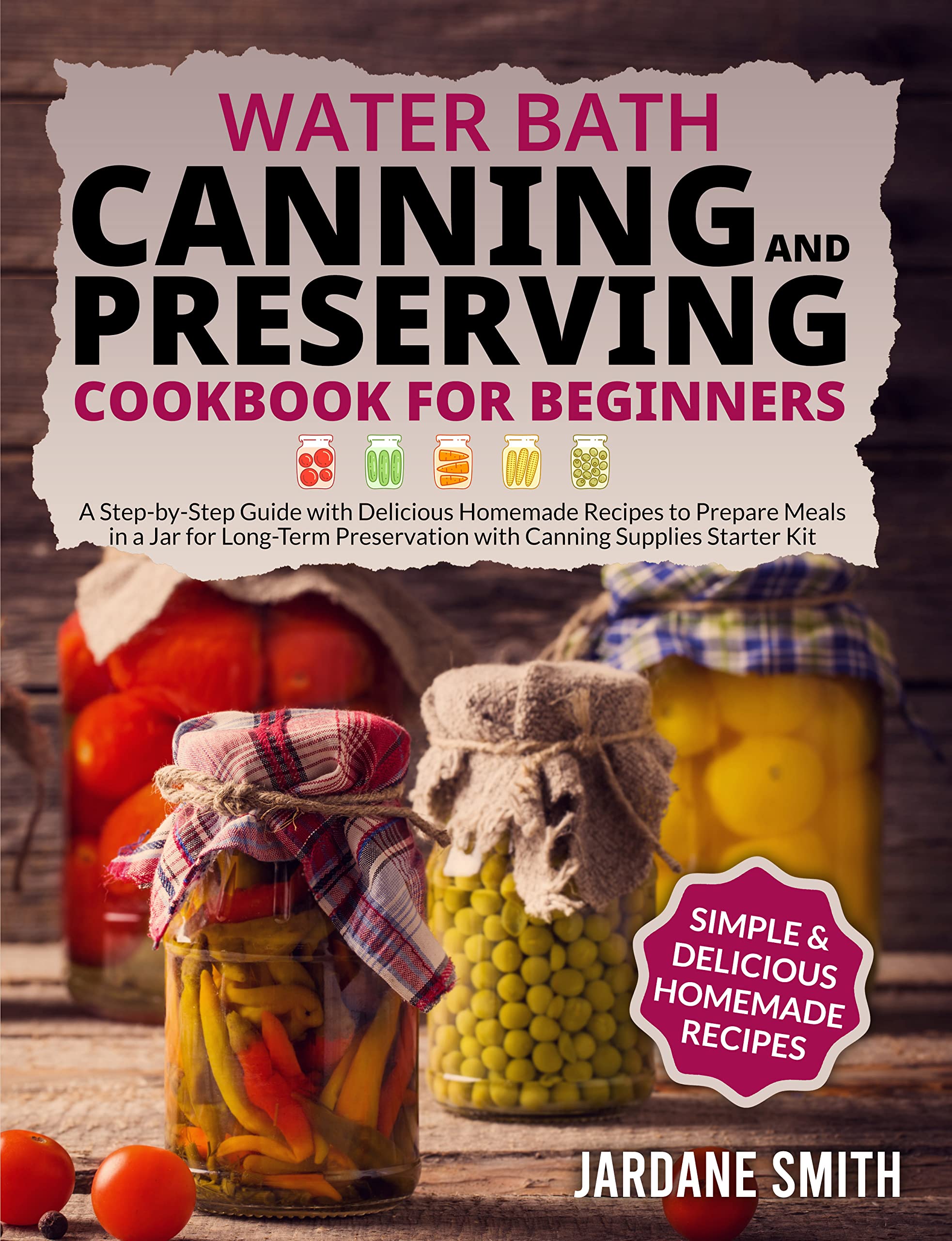 Water Bath Canning and Preserving Cookbook for Beginners: A Step-by-Step Guide with Delicious ...
