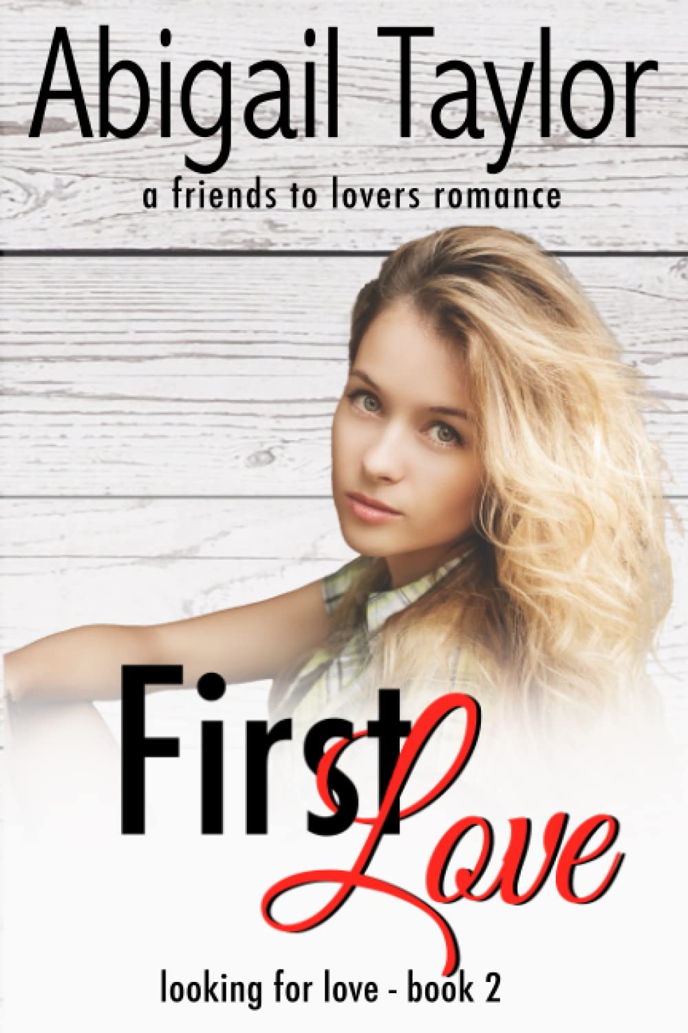 First Love: A Friends to Lovers Romance by Abigail Taylor | Goodreads