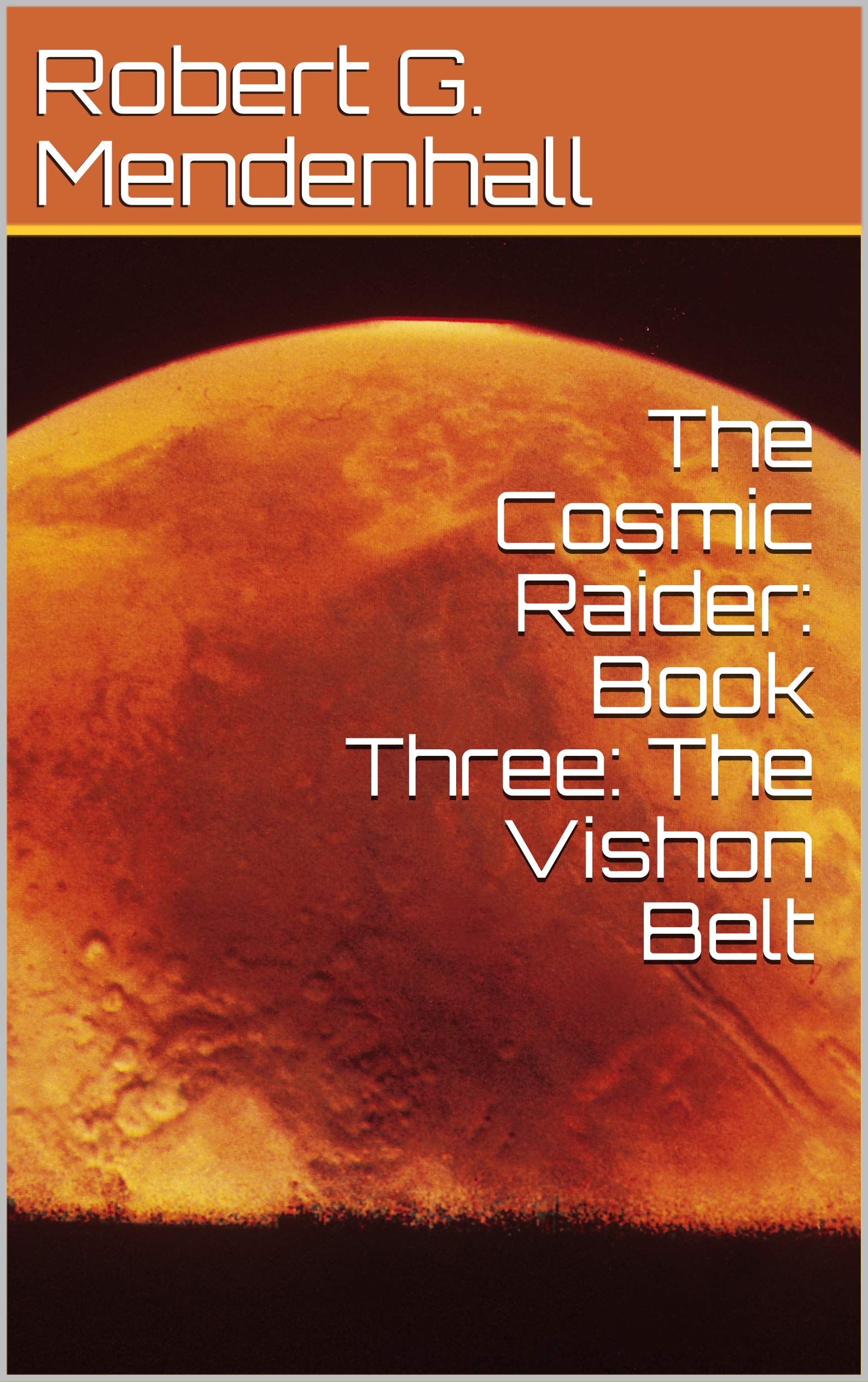 The Cosmic Raider: Book Three: The Vishon Belt by Robert G. Mendenhall ...