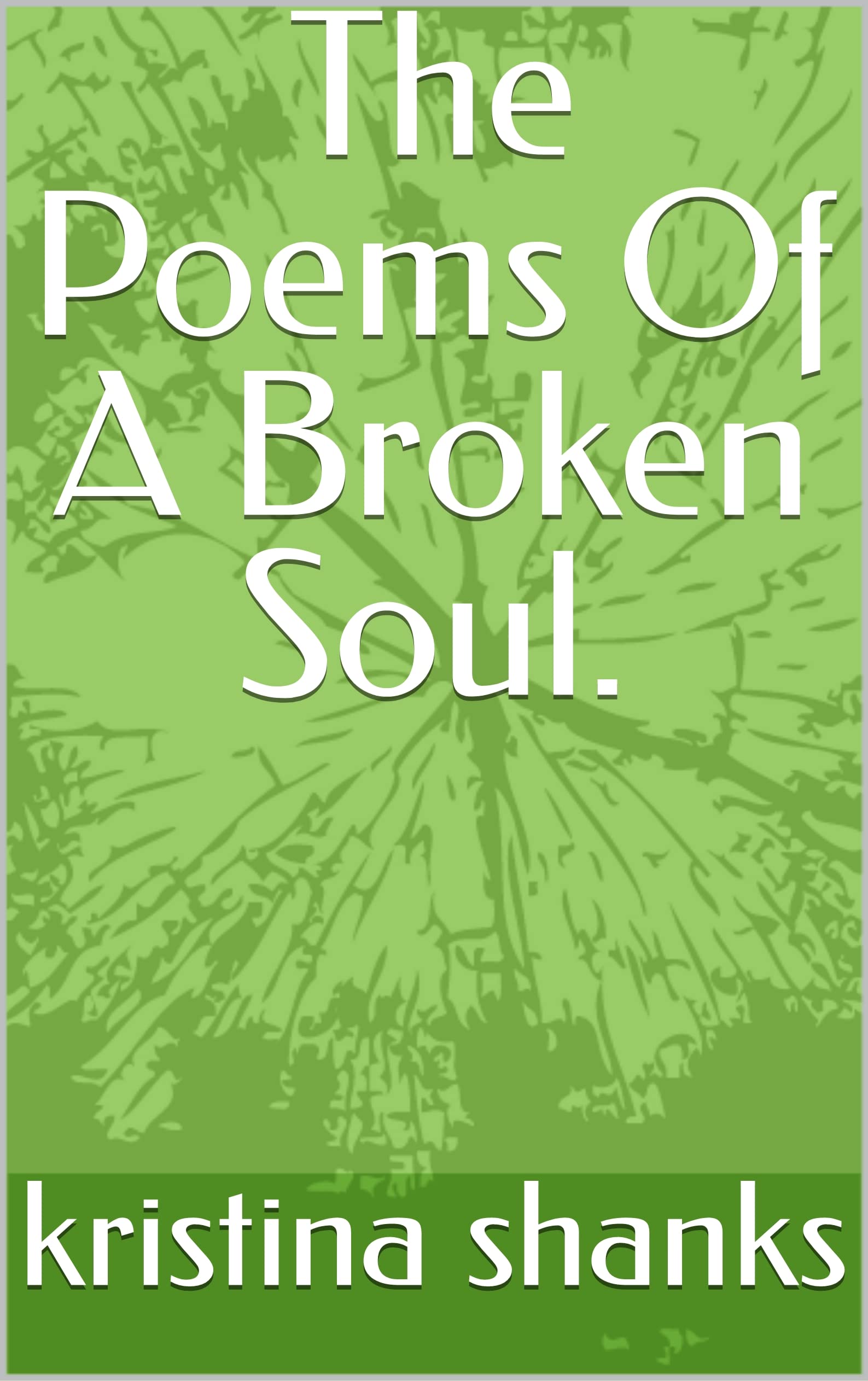 The Poems Of A Broken Soul. by kristina shanks | Goodreads