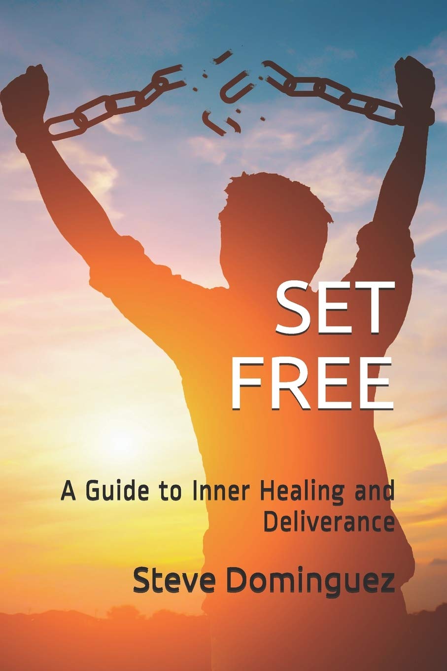 Set Free: A Guide to Inner Healing and Deliverance by Steve Dominguez ...