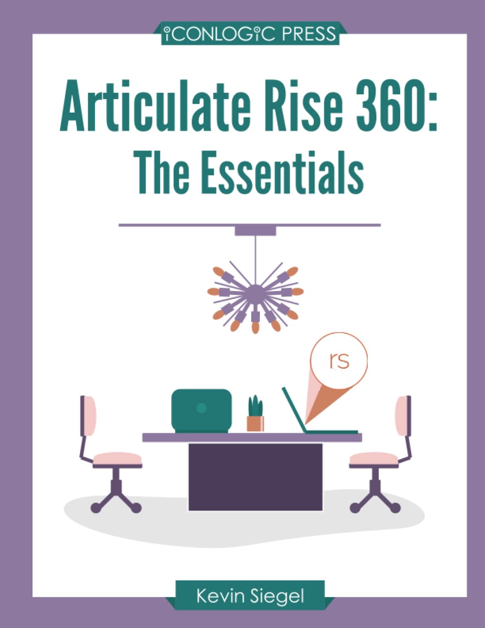 Articulate Rise 360: The Essentials by Kevin Siegel | Goodreads