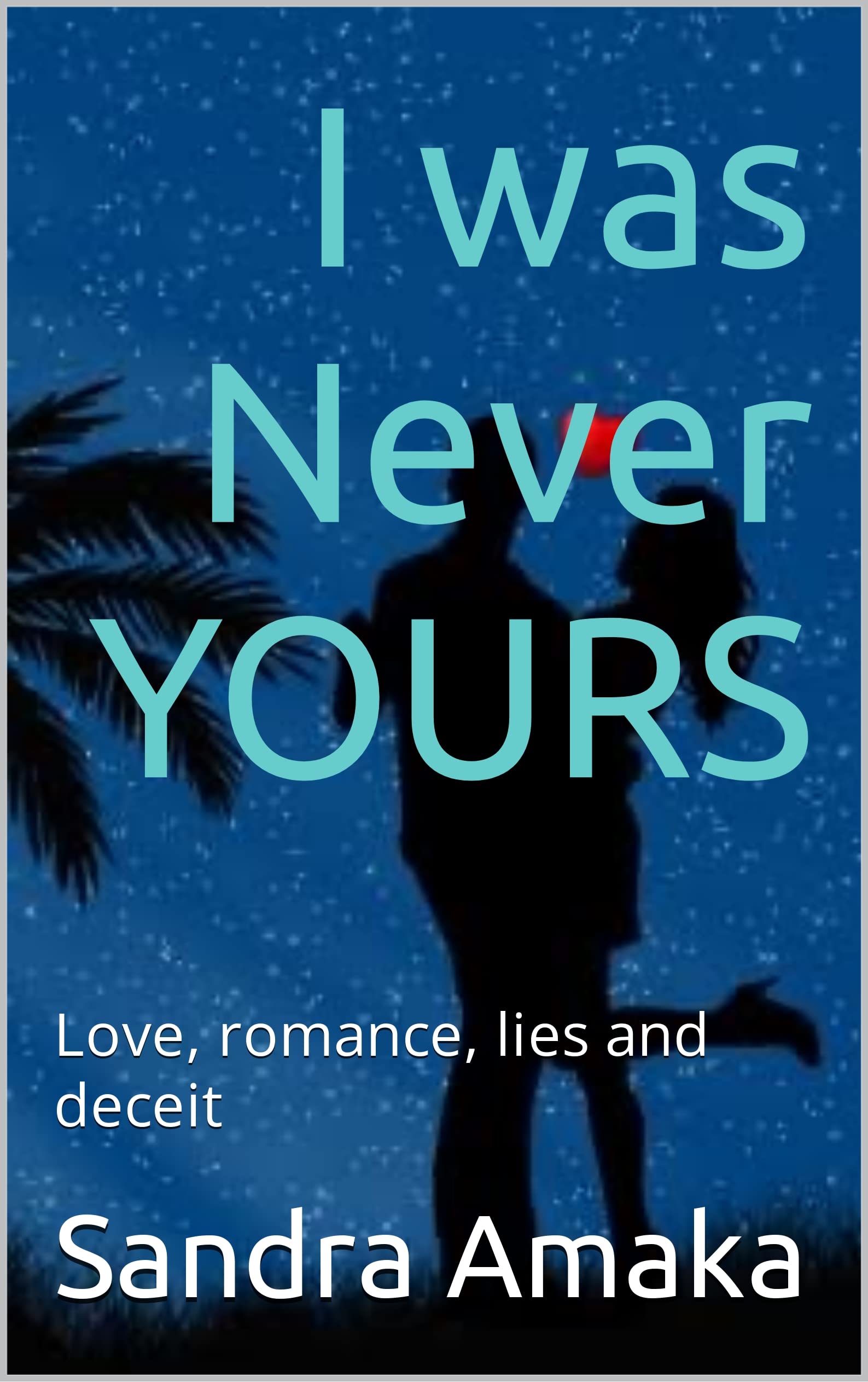 I was Never YOURS : Love, romance, lies and deceit by Sandra Amaka ...