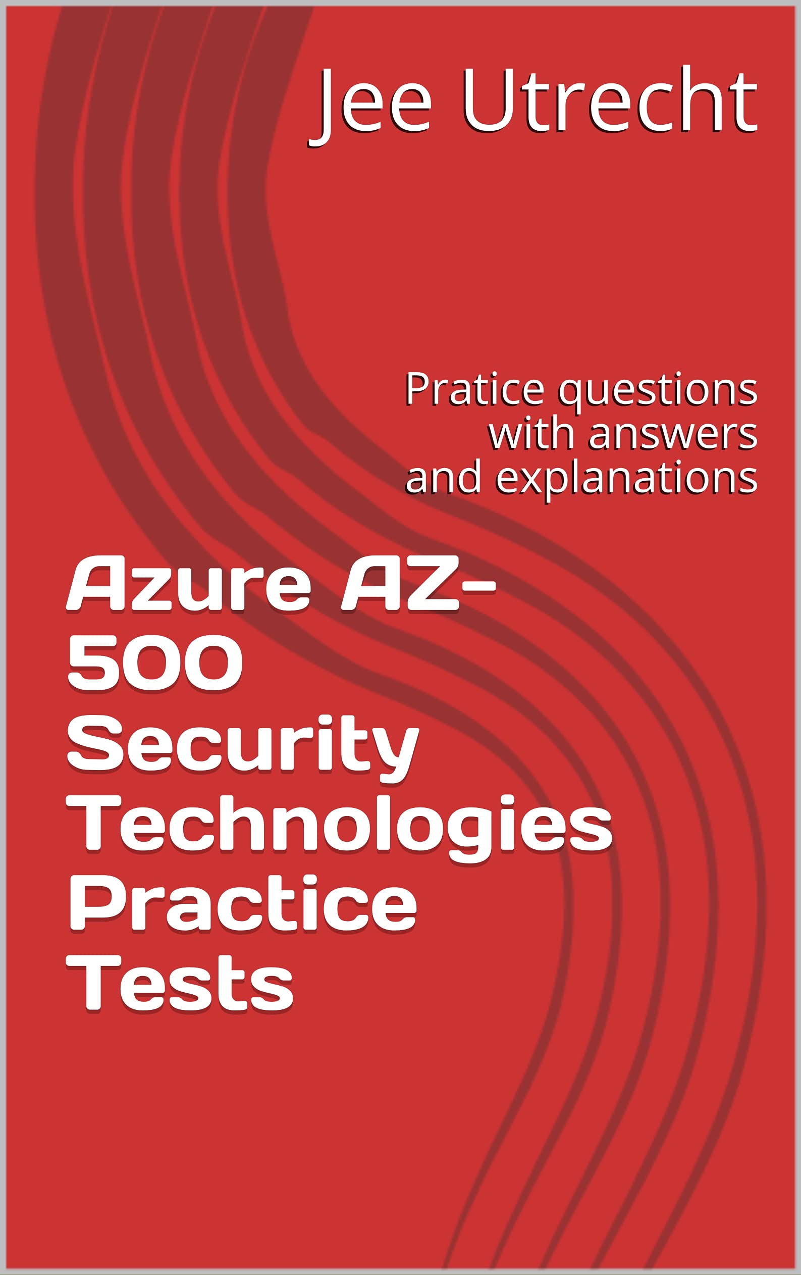 5 x Azure AZ-500 Security Technologies Practice Tests: 240+ Pratice ...