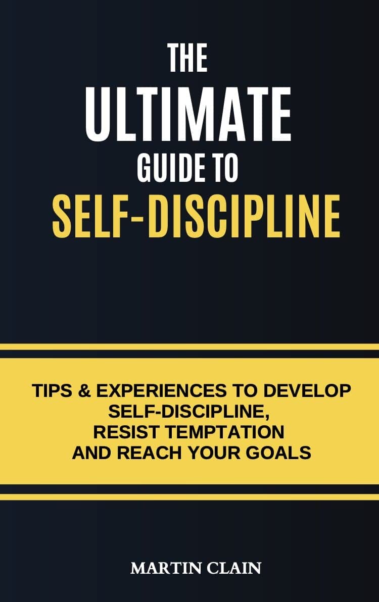 THE ULTIMATE GUIDE TO SELF-DISCIPLINE: ALL THE TIPS AND EXPERIENCES TO ...