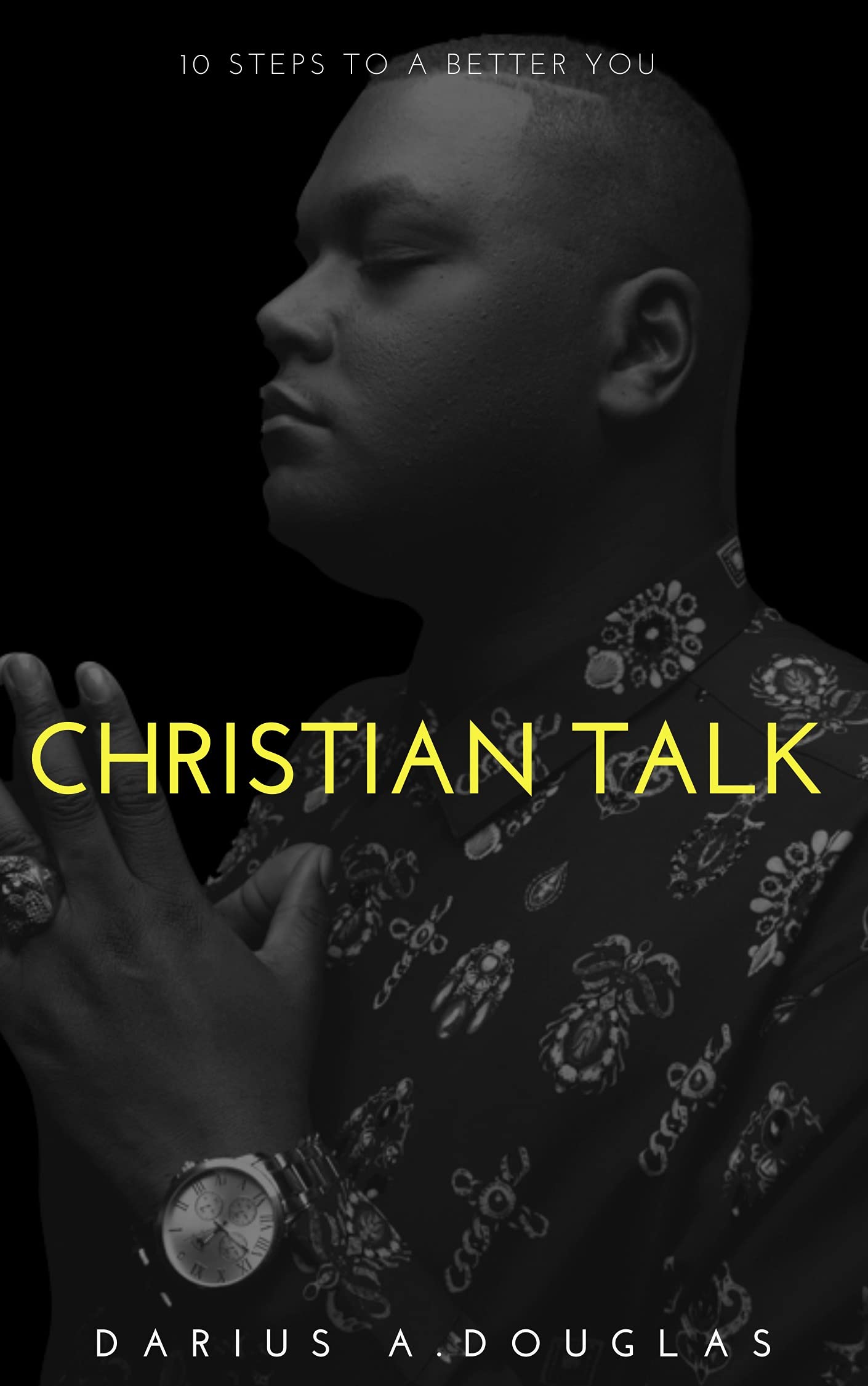 Christian Talk: 10 Steps To A Better You by Darius Douglas | Goodreads