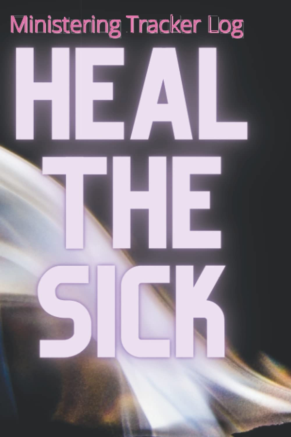 Heal the Sick Tracker: A ministering by Holy Spirit tracking log by ...