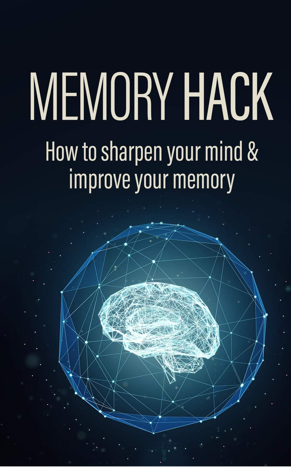 Memory Hack: How to sharpen your mind & improve your memory by Philip ...