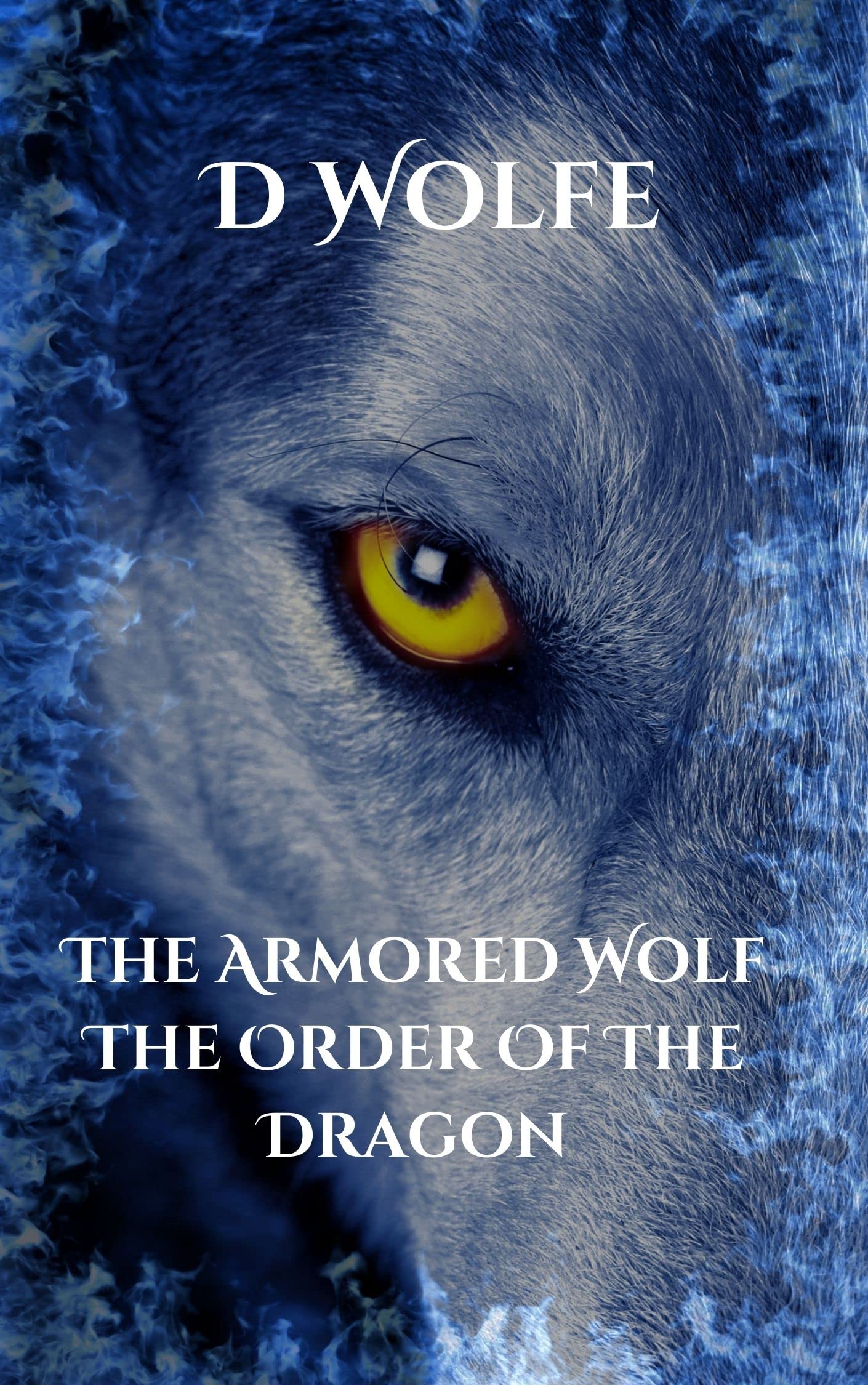 The Armored Wolf Book Four The Order Of The Dragon by D Wolfe | Goodreads