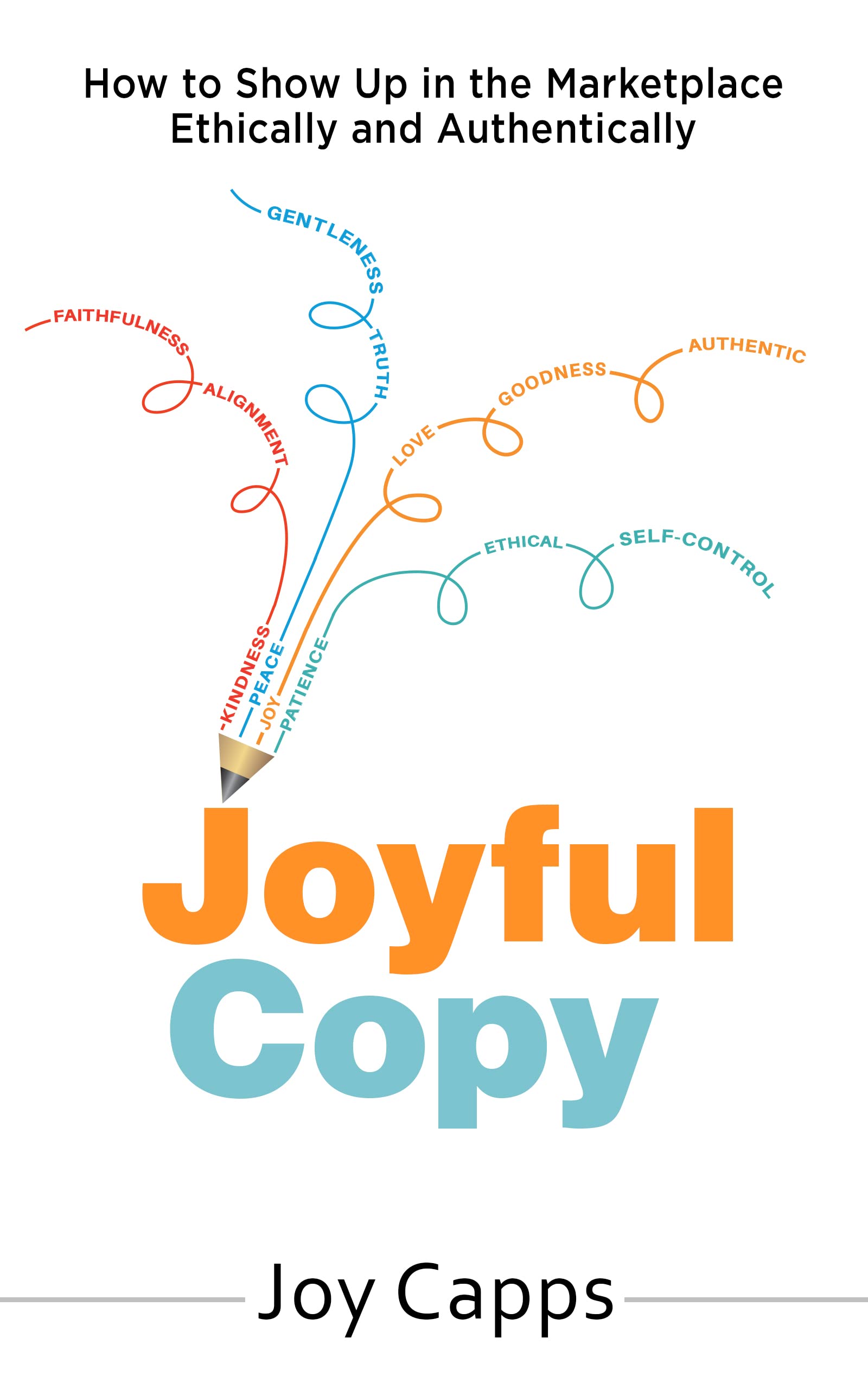 Joyful Copy: How to Show Up in the Marketplace Ethically and ...
