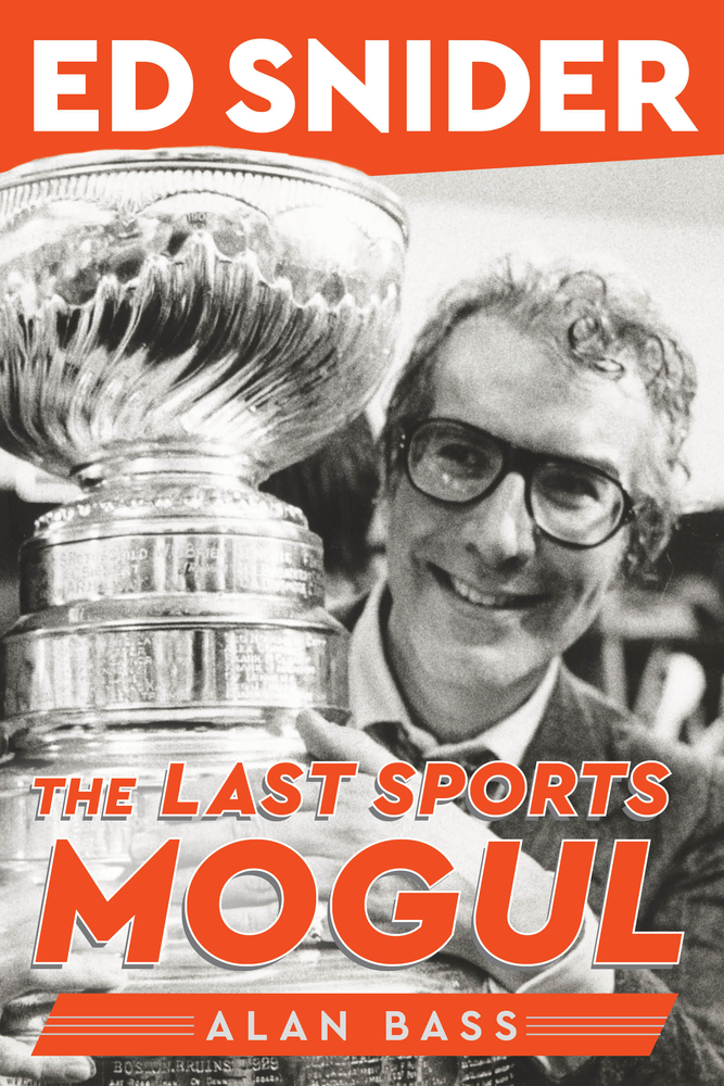 Ed Snider: The Last Sports Mogul by Alan Bass | Goodreads