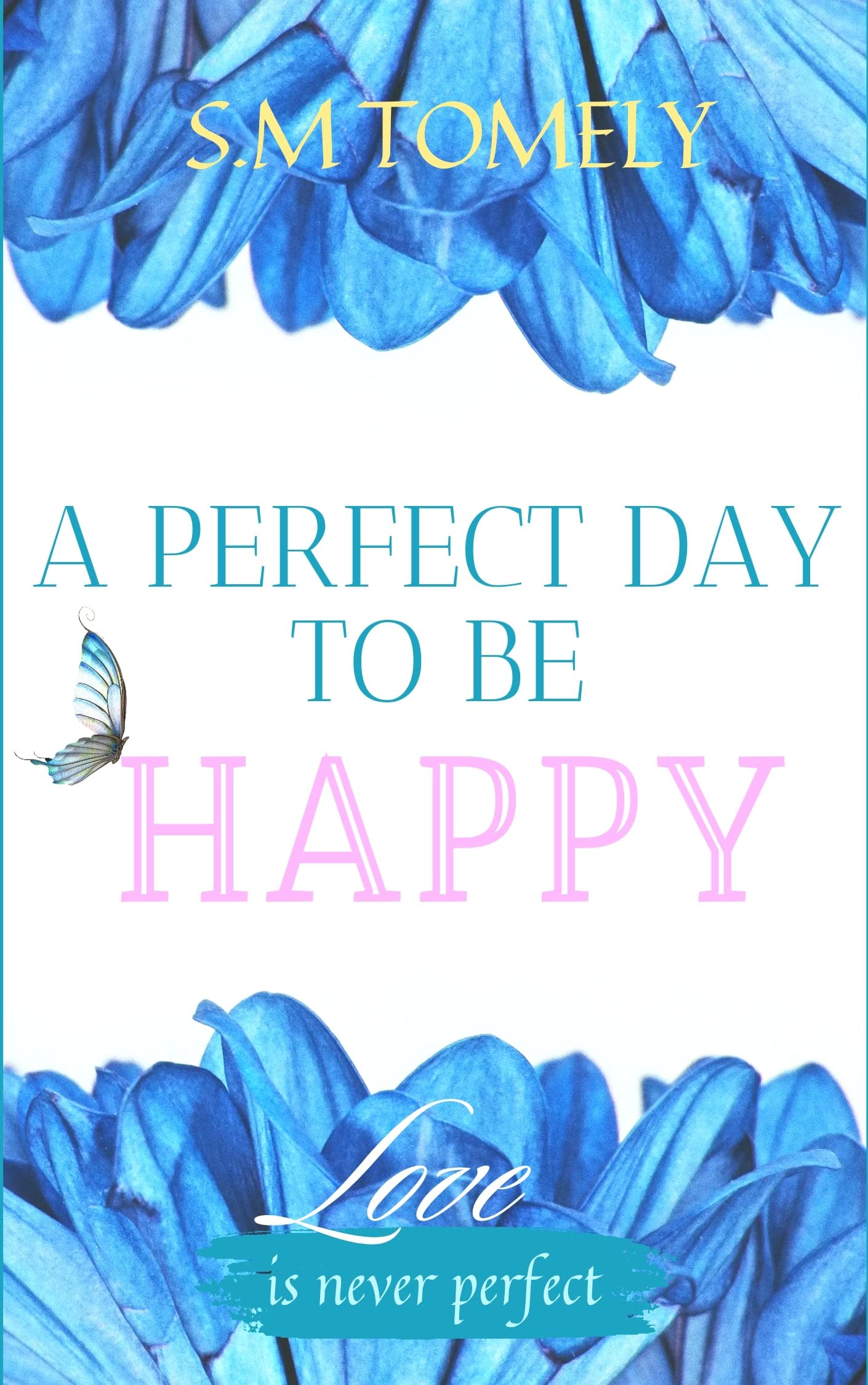 A perfect day to be happy: Love is never perfect by S.M Tomely | Goodreads