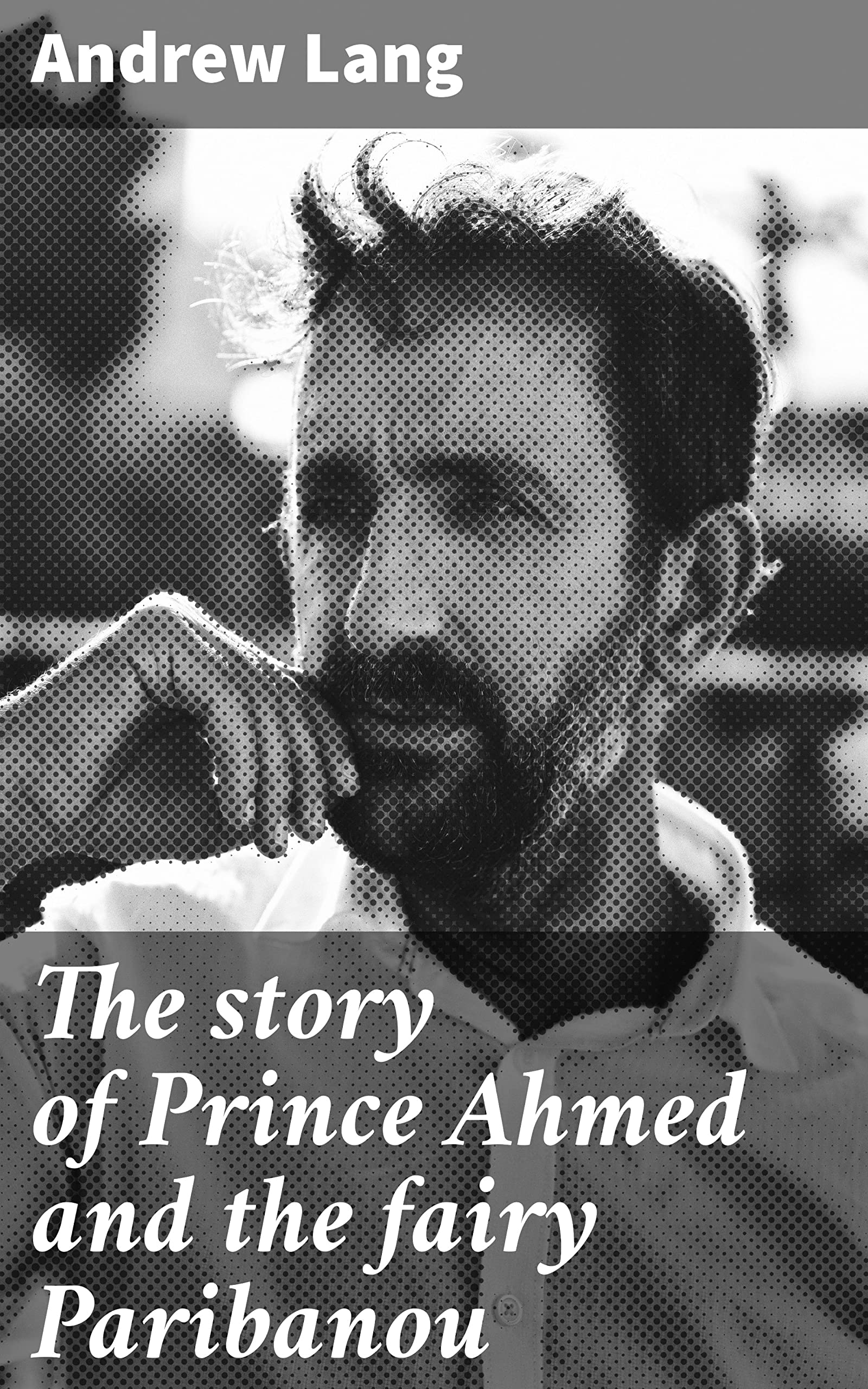 The story of Prince Ahmed and the fairy Paribanou: A Magical Quest for Love and Destiny by ...