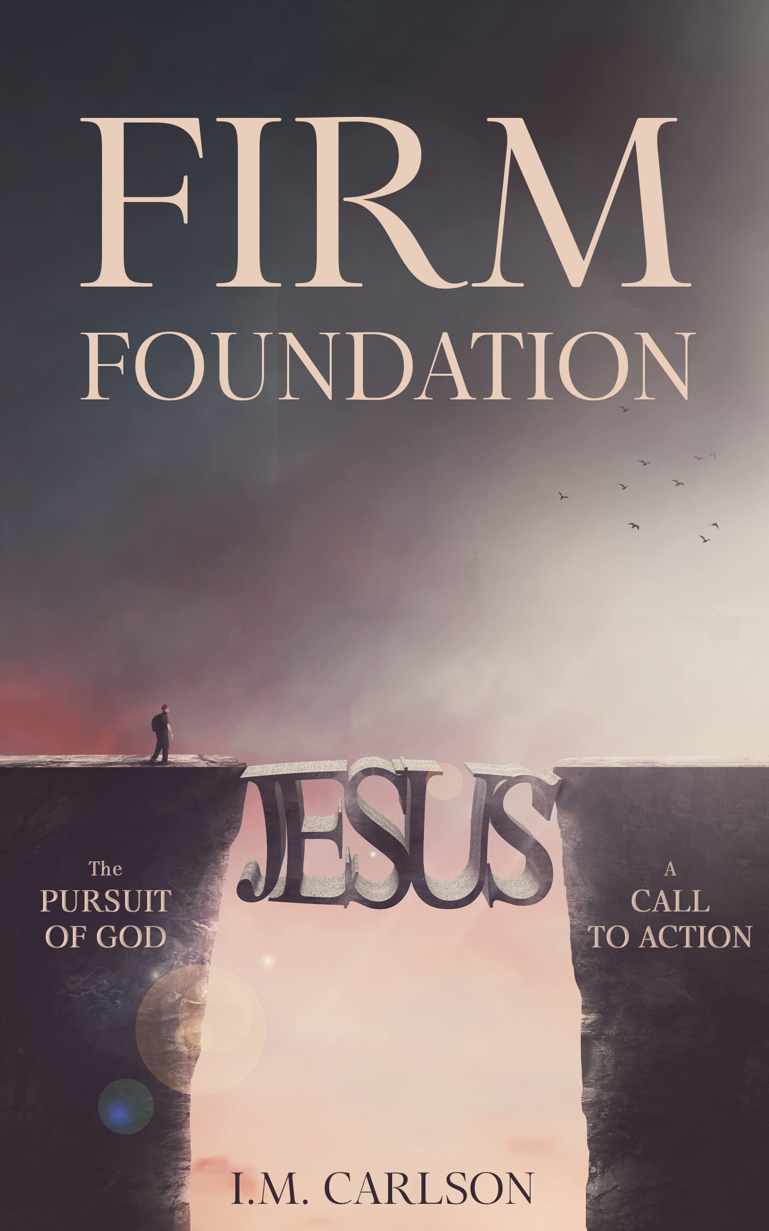 Firm Foundation: The Pursuit of God - A call to action! by Ian Carlson ...