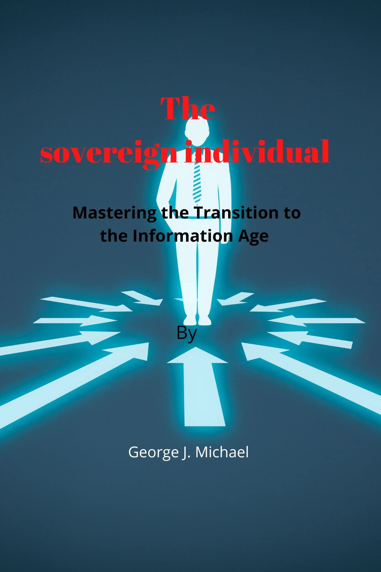 The sovereign individual: Mastering the Transition to the Information ...