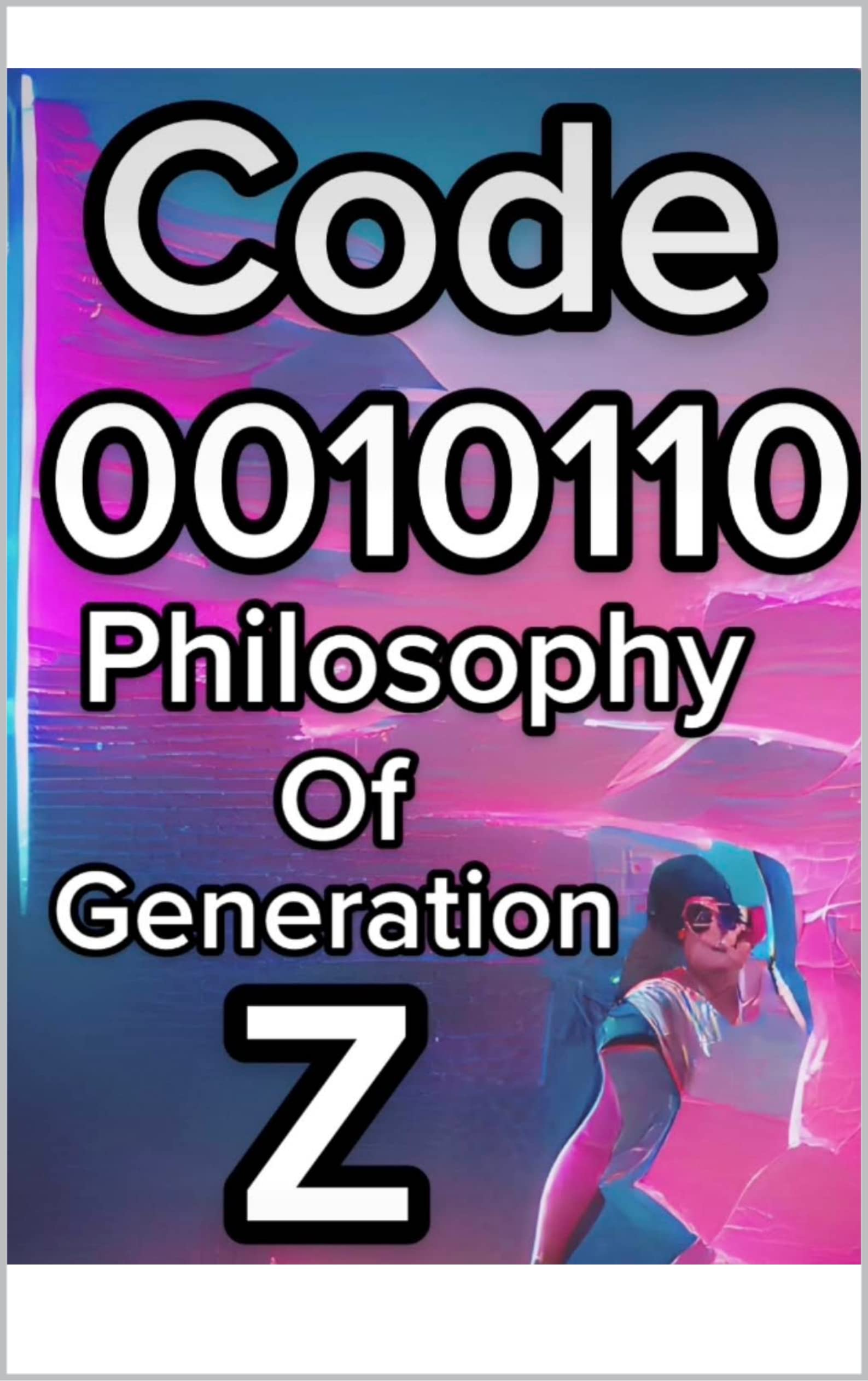 0010110 Philosophy Of Generation Z: iGen's Unofficial Official ...