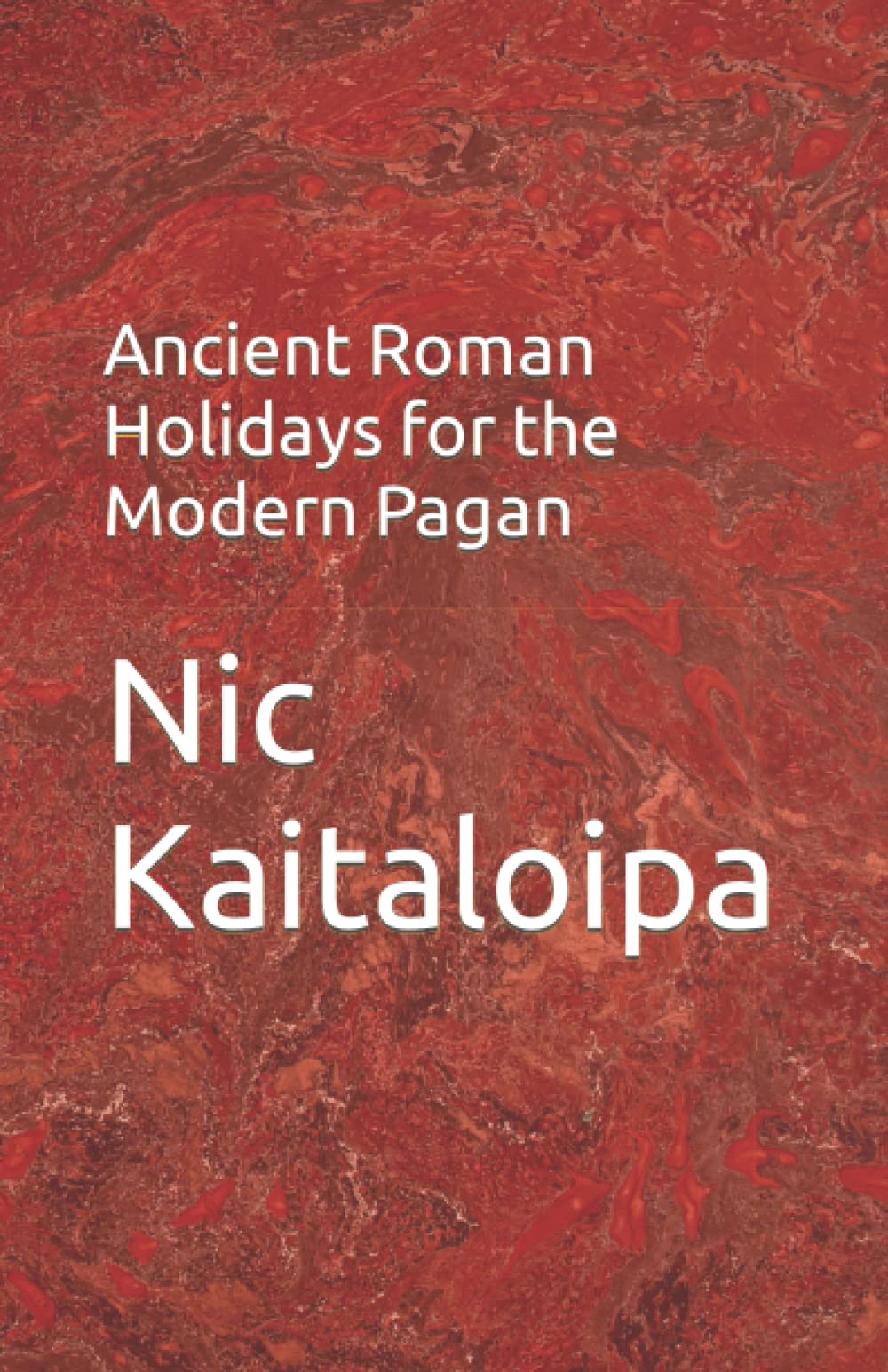 Ancient Roman Holidays for the Modern Pagan by Nic Kaitaloipa | Goodreads