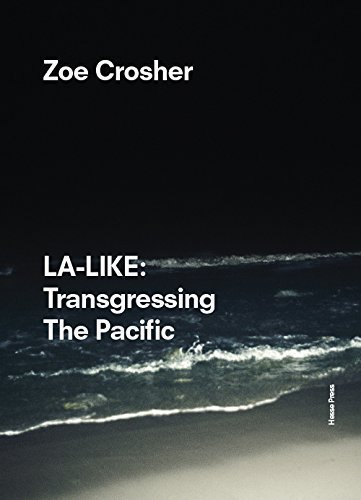 LA-LIKE: Transgressing The Pacific by Zoe Crosher | Goodreads