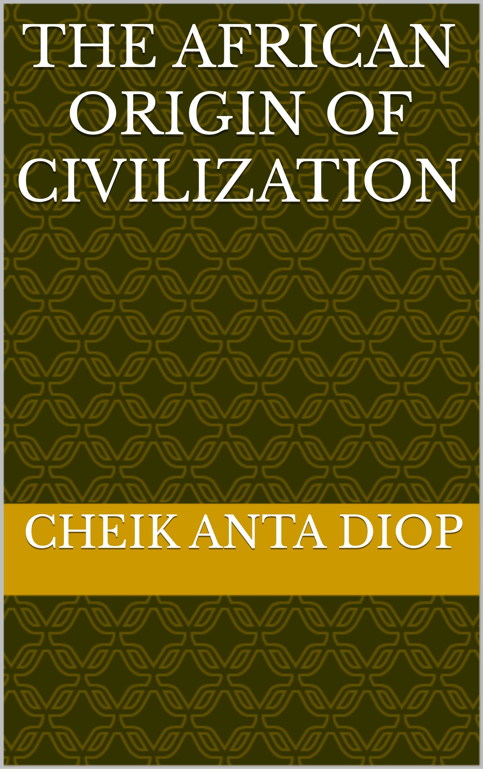 The African Origin Of Civilization by Cheik Anta Diop | Goodreads