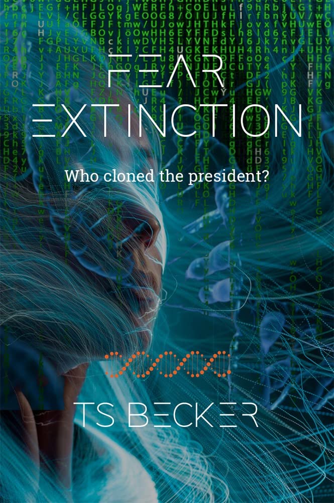 Fear Extinction: Who cloned the president? by TS Becker | Goodreads