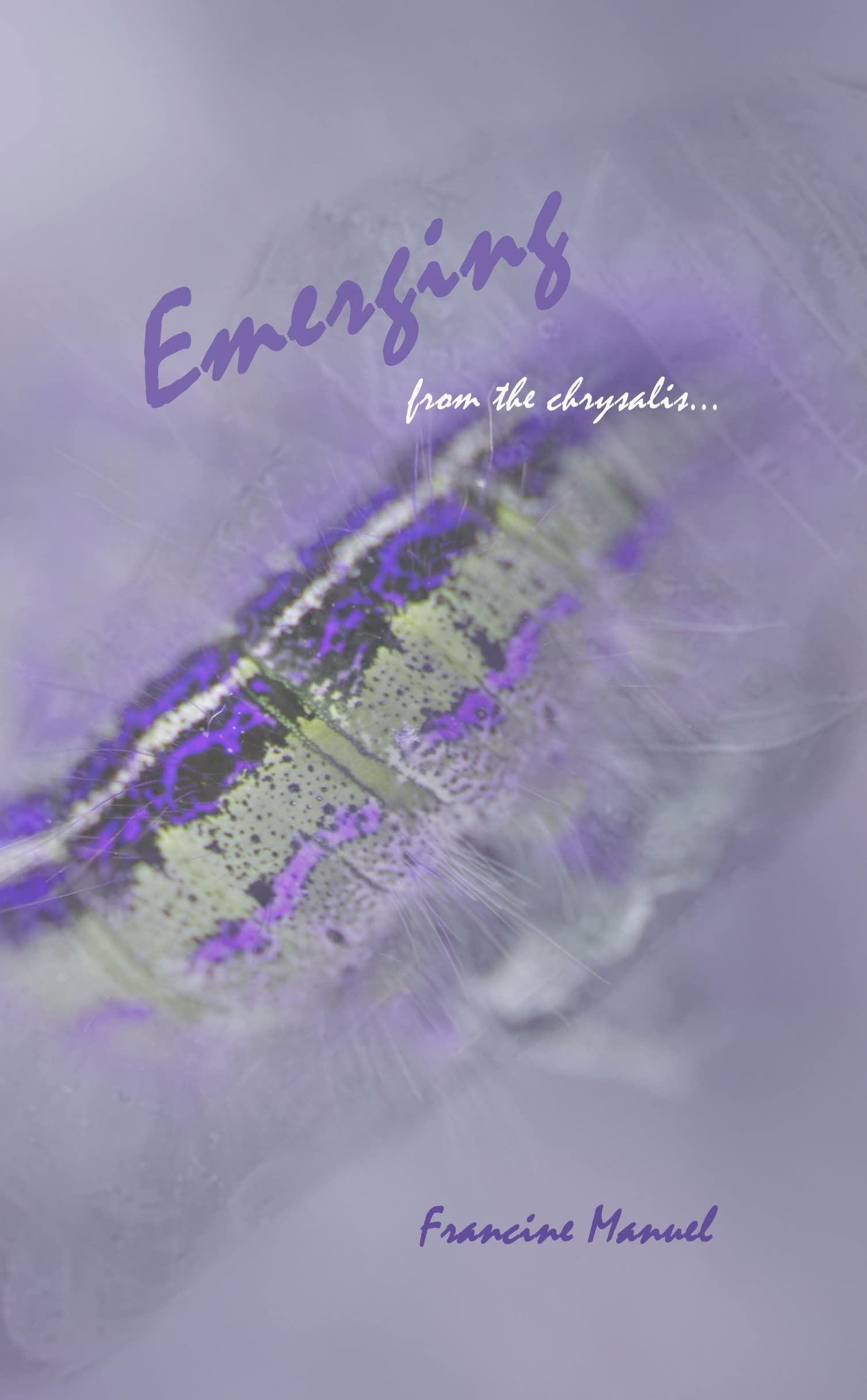 EMERGING: from the chrysalis by Francine Manuel | Goodreads