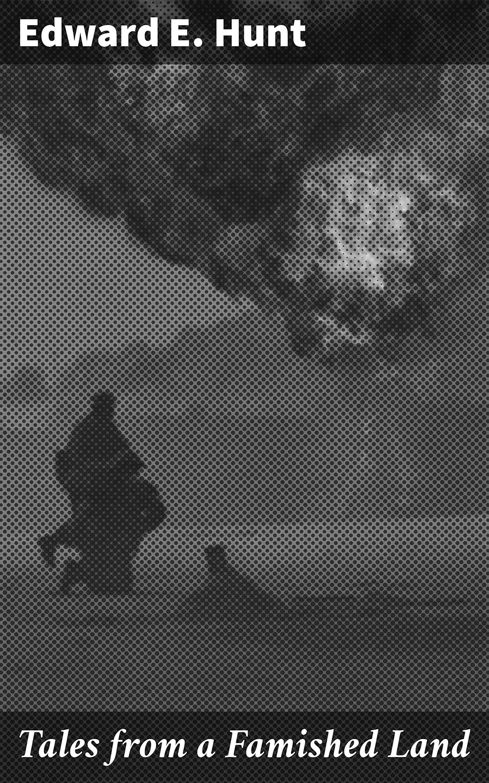 Tales from a Famished Land: Including The White Island—A Story of the ...