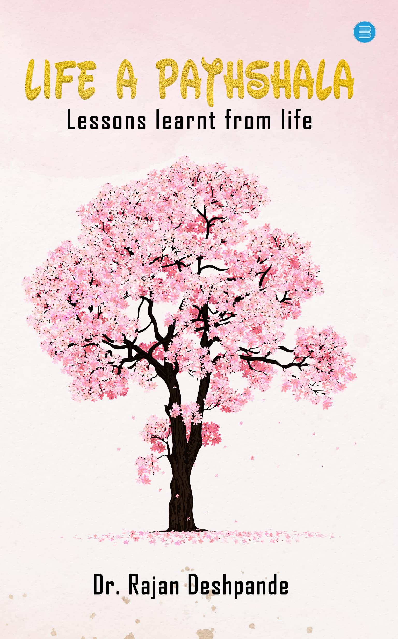 LIFE A PATHSHALA: Lessons learnt from life by Dr. Rajan Deshpande ...