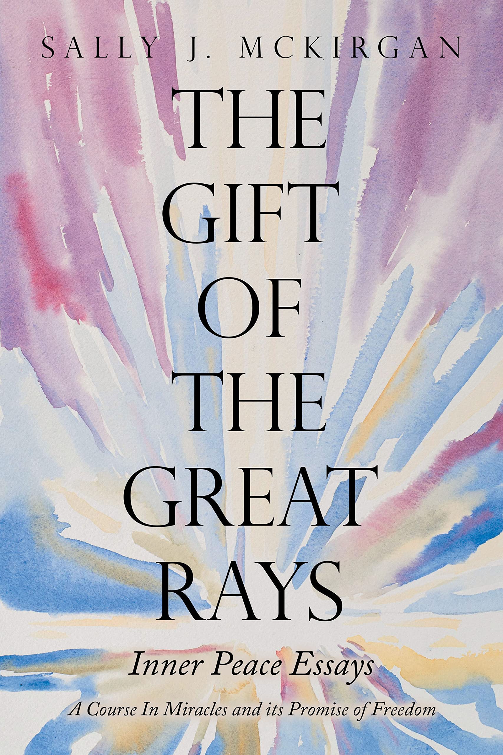 The Gift of the Great Rays: A Course in Miracles and Its Promise of ...